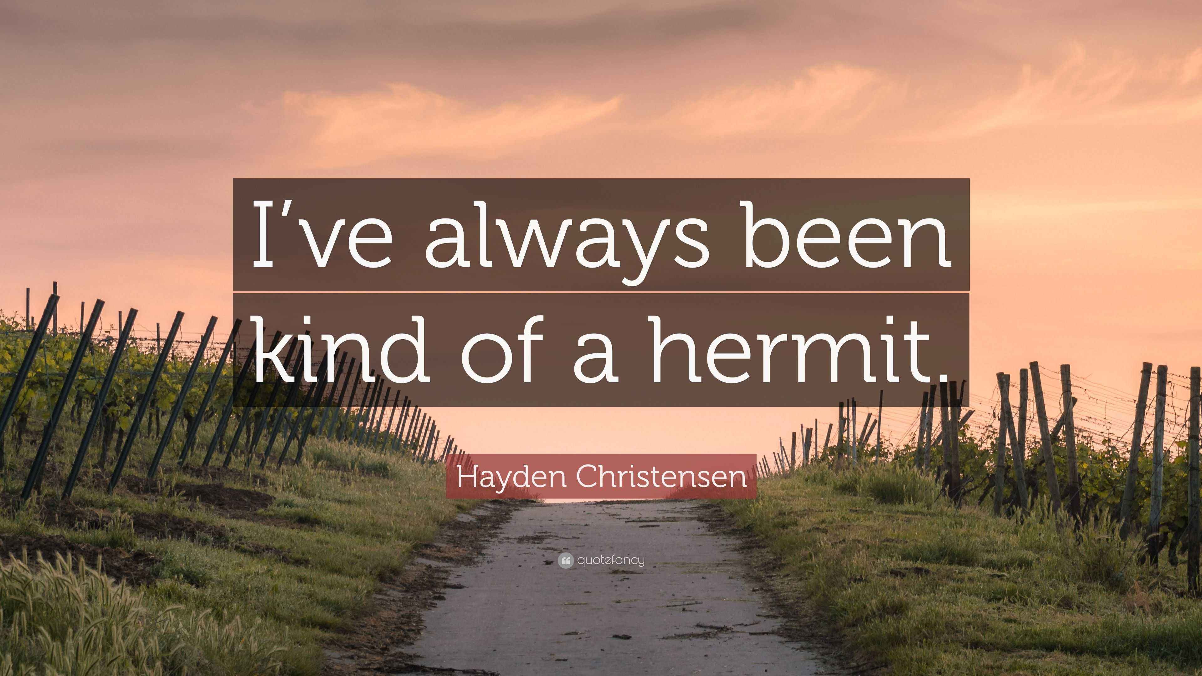 Hayden Christensen Quote: “I’ve always been kind of a hermit.”