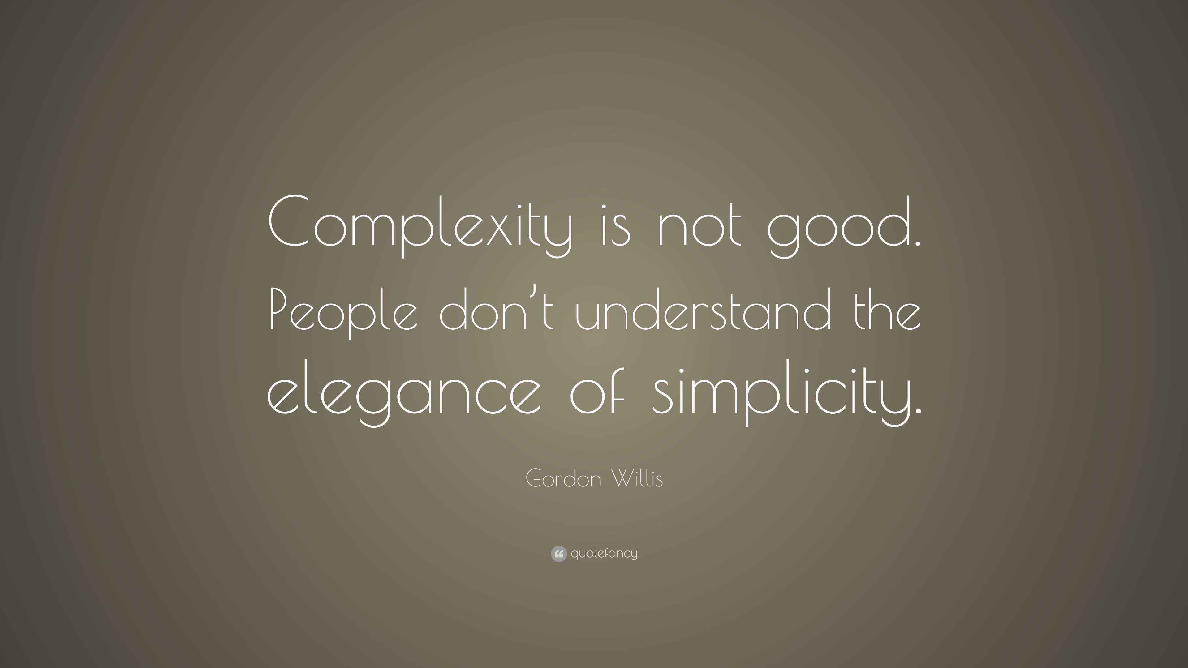 Gordon Willis Quote: “Complexity is not good. People don’t understand ...
