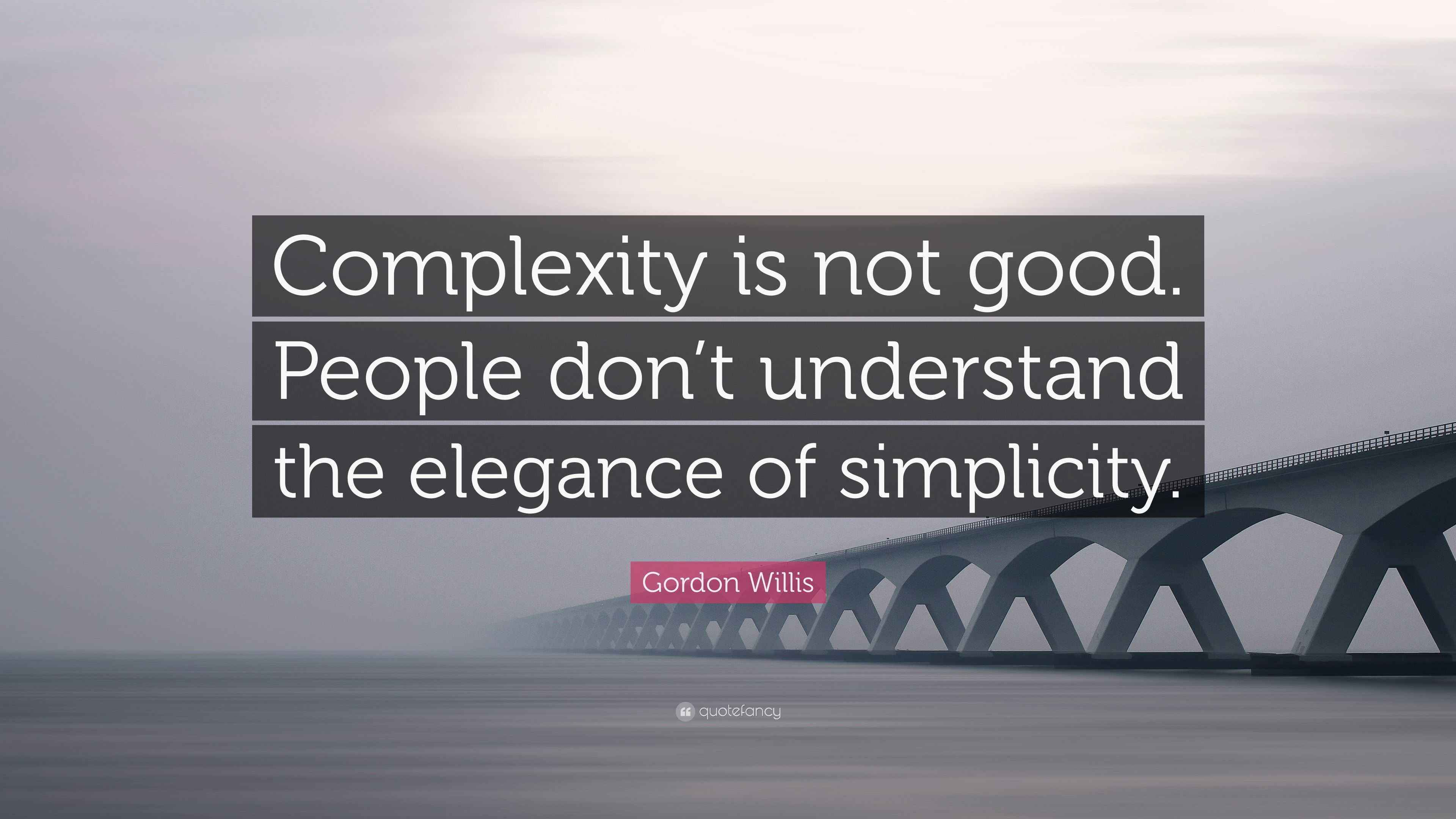 Gordon Willis Quote: “Complexity is not good. People don’t understand ...
