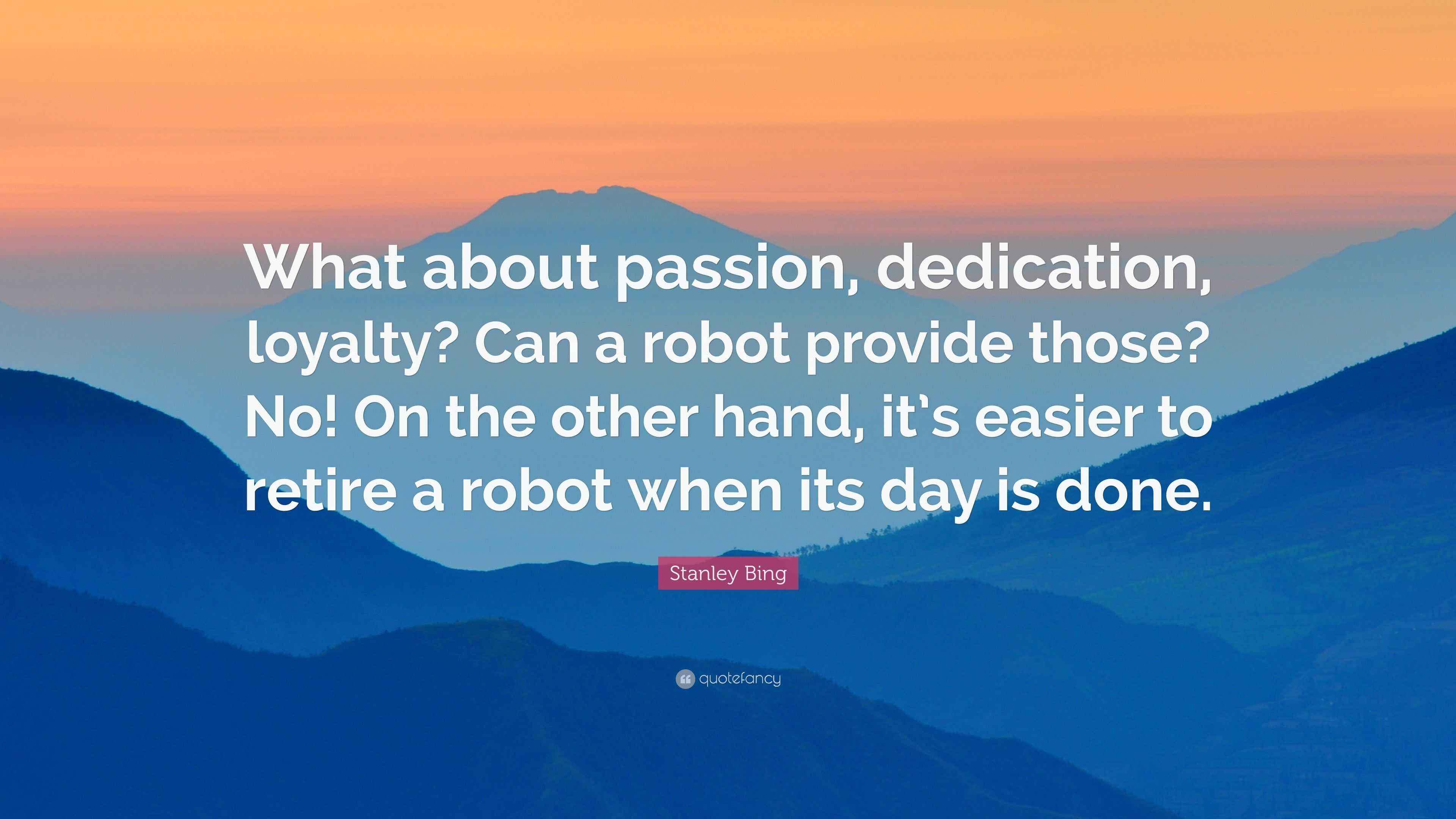 Stanley Bing Quote: “What about passion, dedication, loyalty? Can a ...