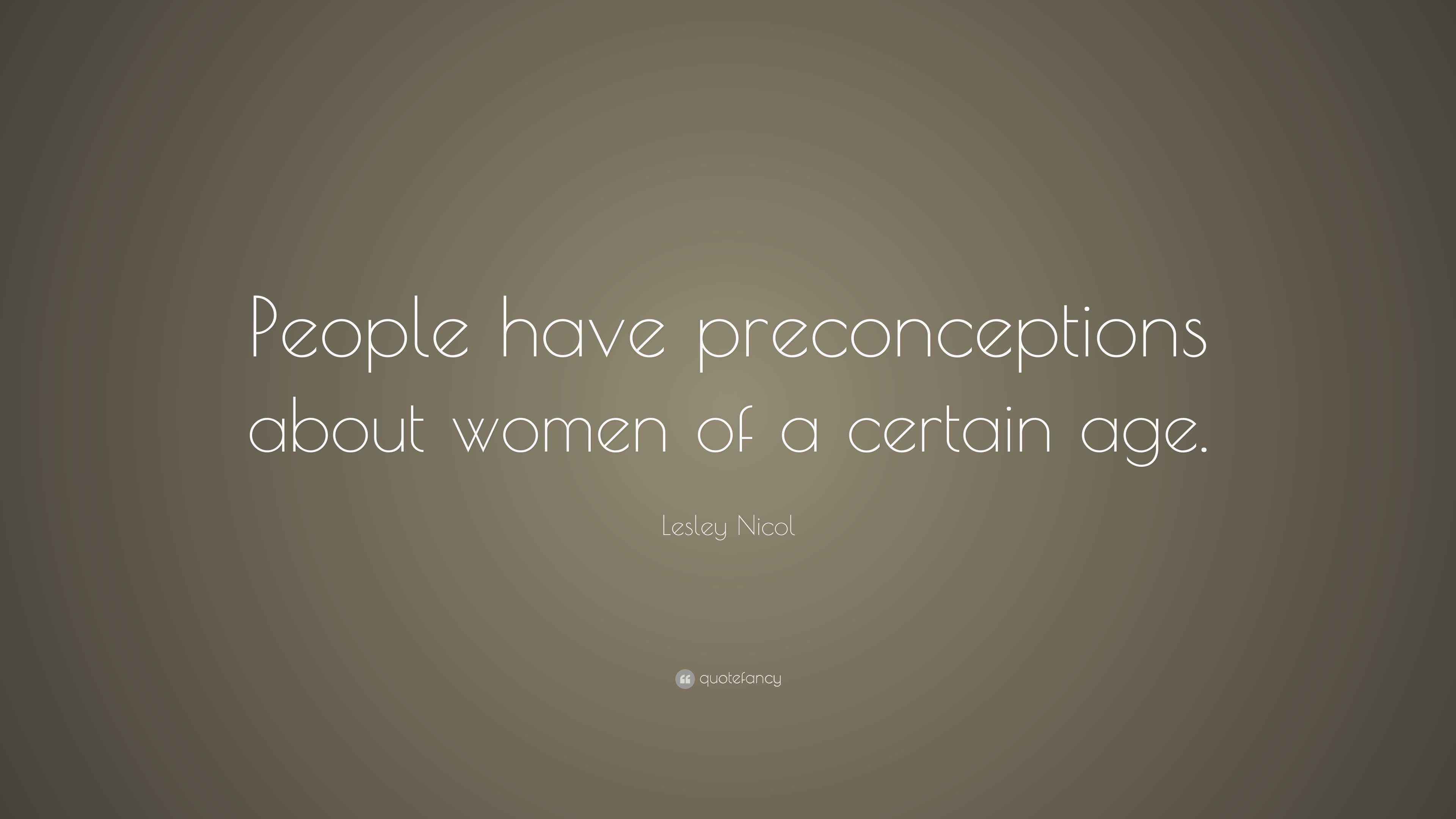 Lesley Nicol Quote: “People have preconceptions about women of a ...