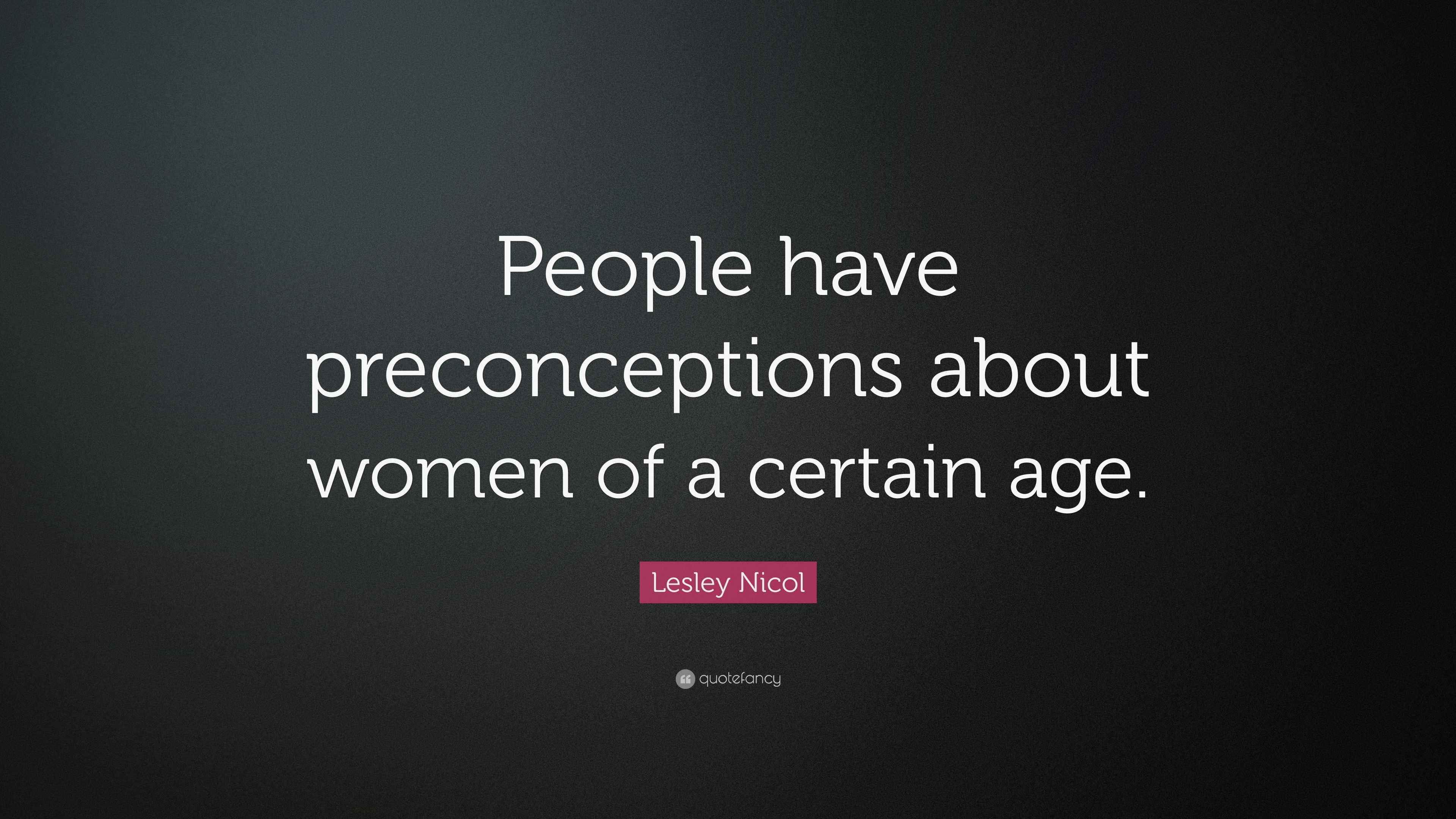 Lesley Nicol Quote: “People have preconceptions about women of a ...