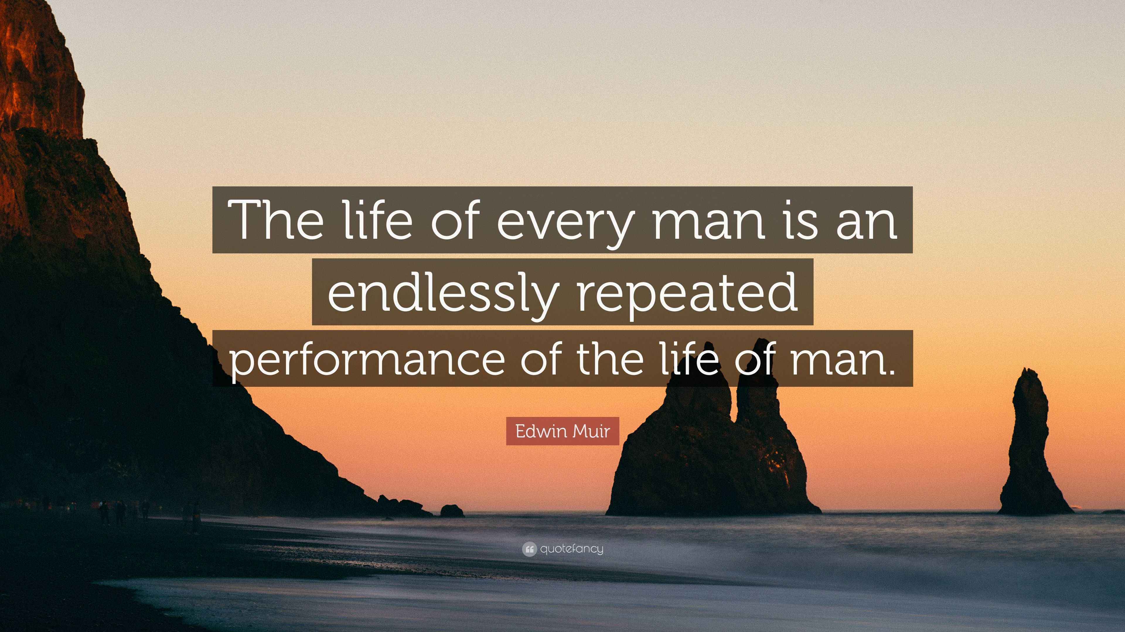 Edwin Muir Quote: “The life of every man is an endlessly repeated ...