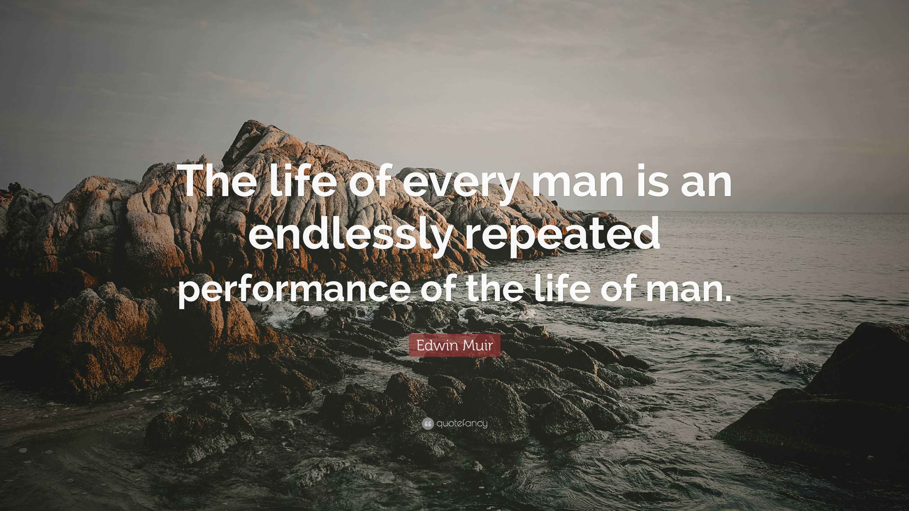 Edwin Muir Quote: “The life of every man is an endlessly repeated ...