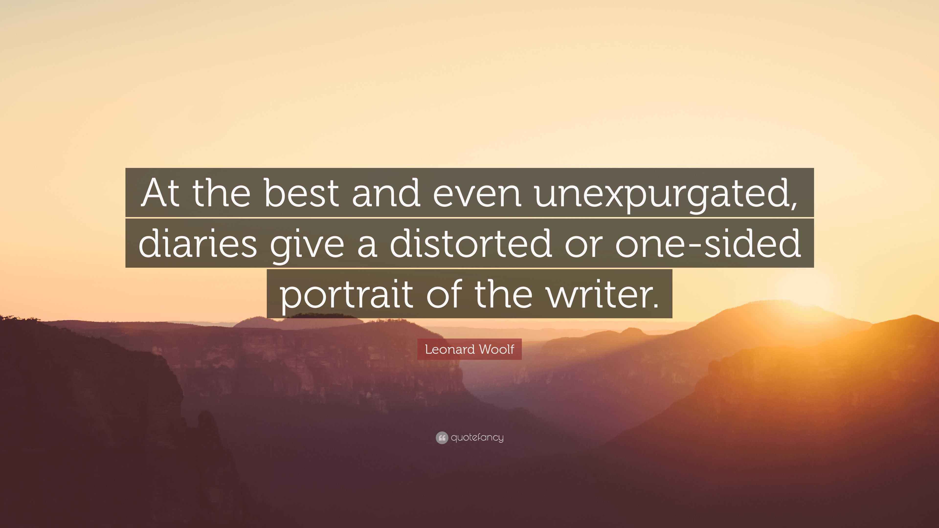 Leonard Woolf Quote: “At the best and even unexpurgated, diaries give a ...