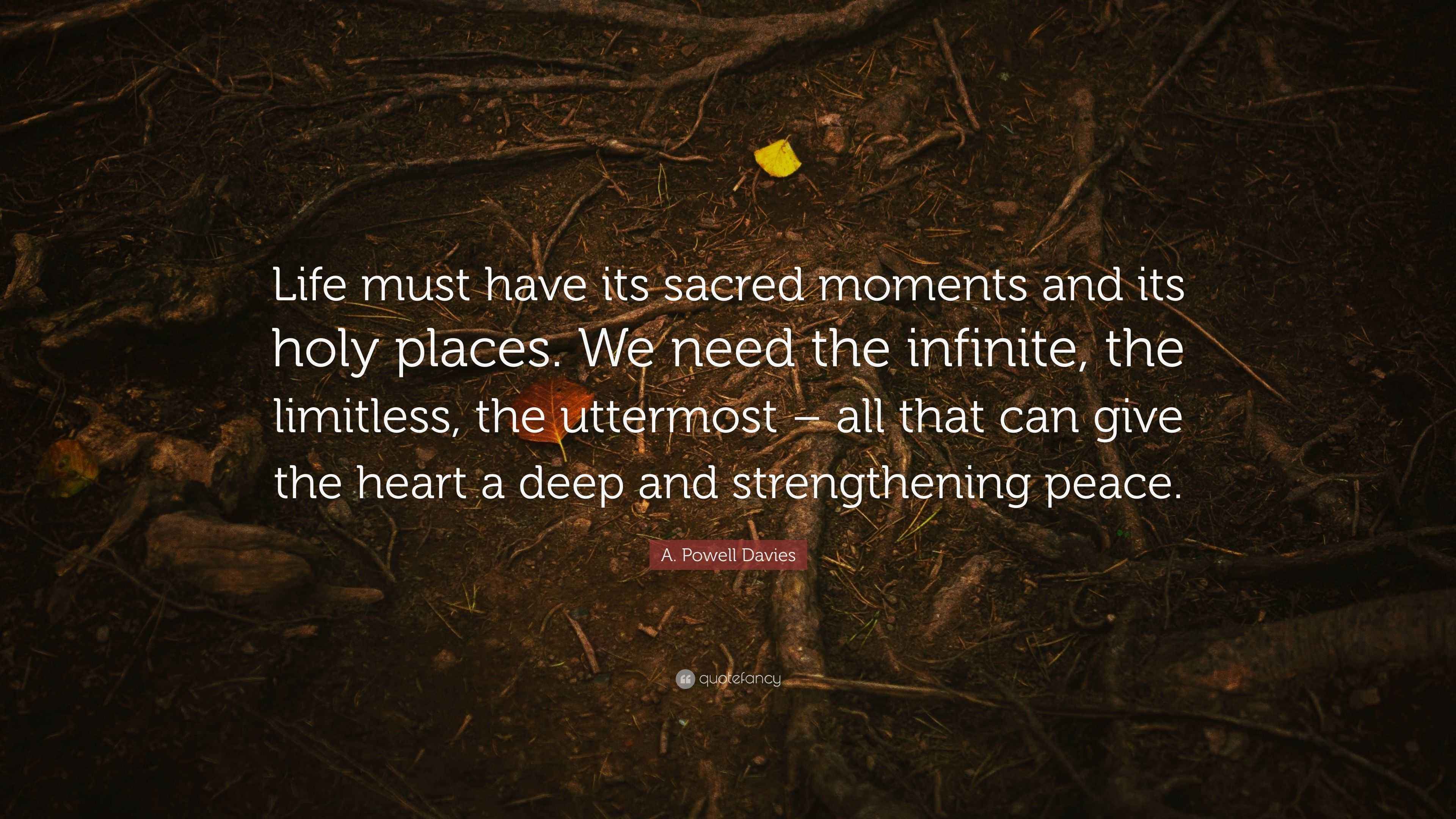 A. Powell Davies Quote: “Life must have its sacred moments and its holy ...