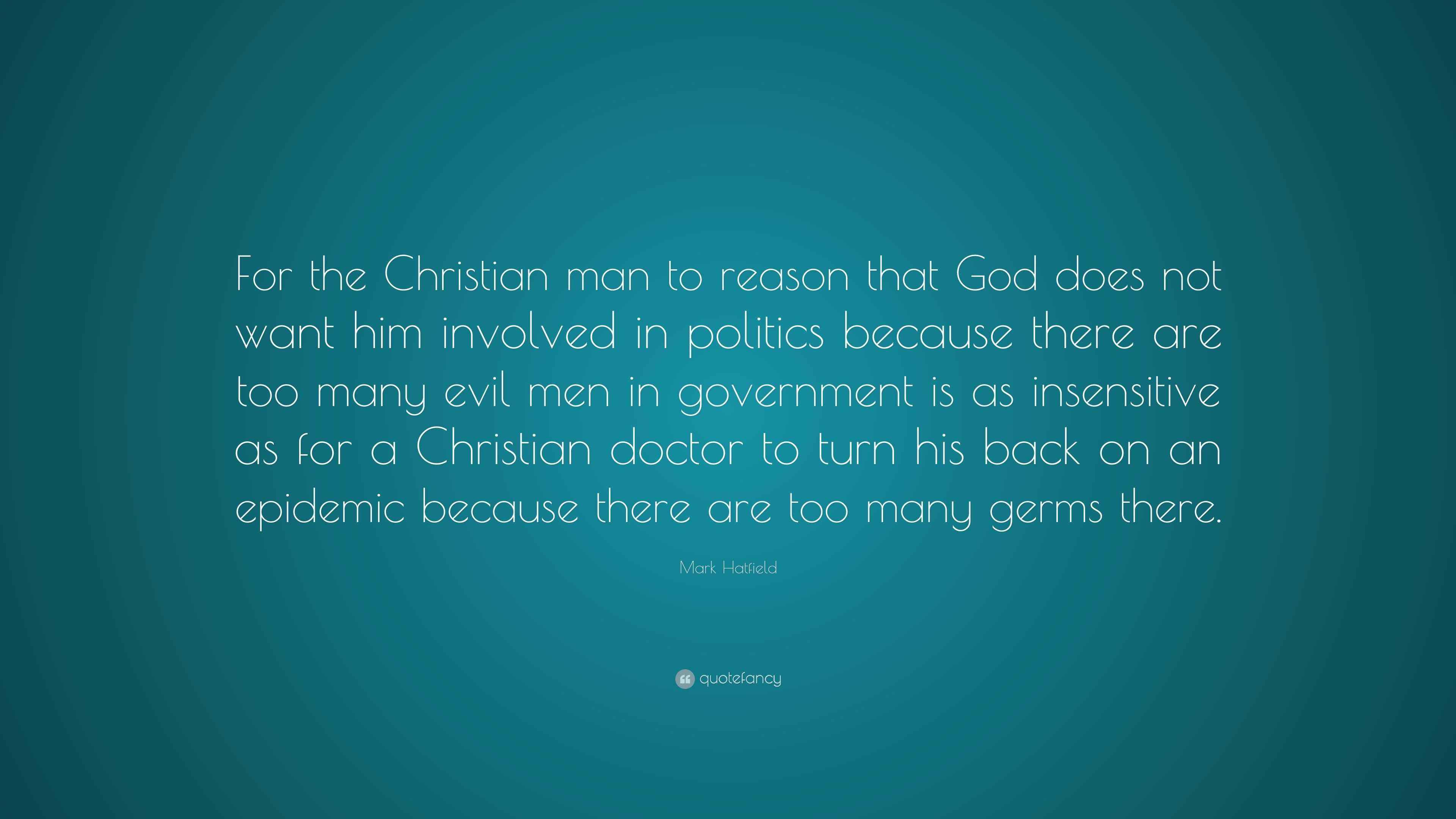 Mark Hatfield Quote: “For the Christian man to reason that God does not ...