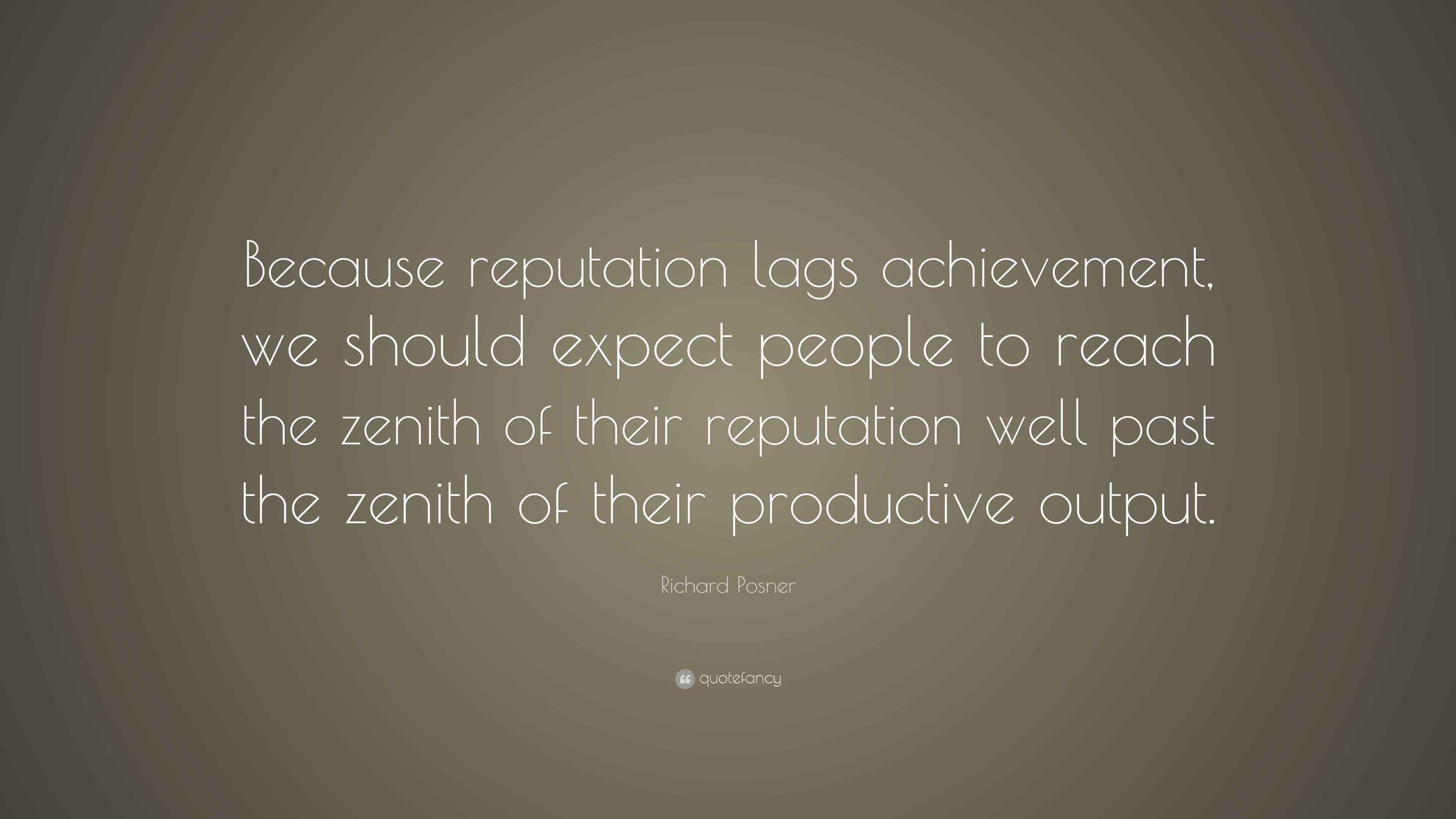 Richard Posner Quote: “Because reputation lags achievement, we should ...