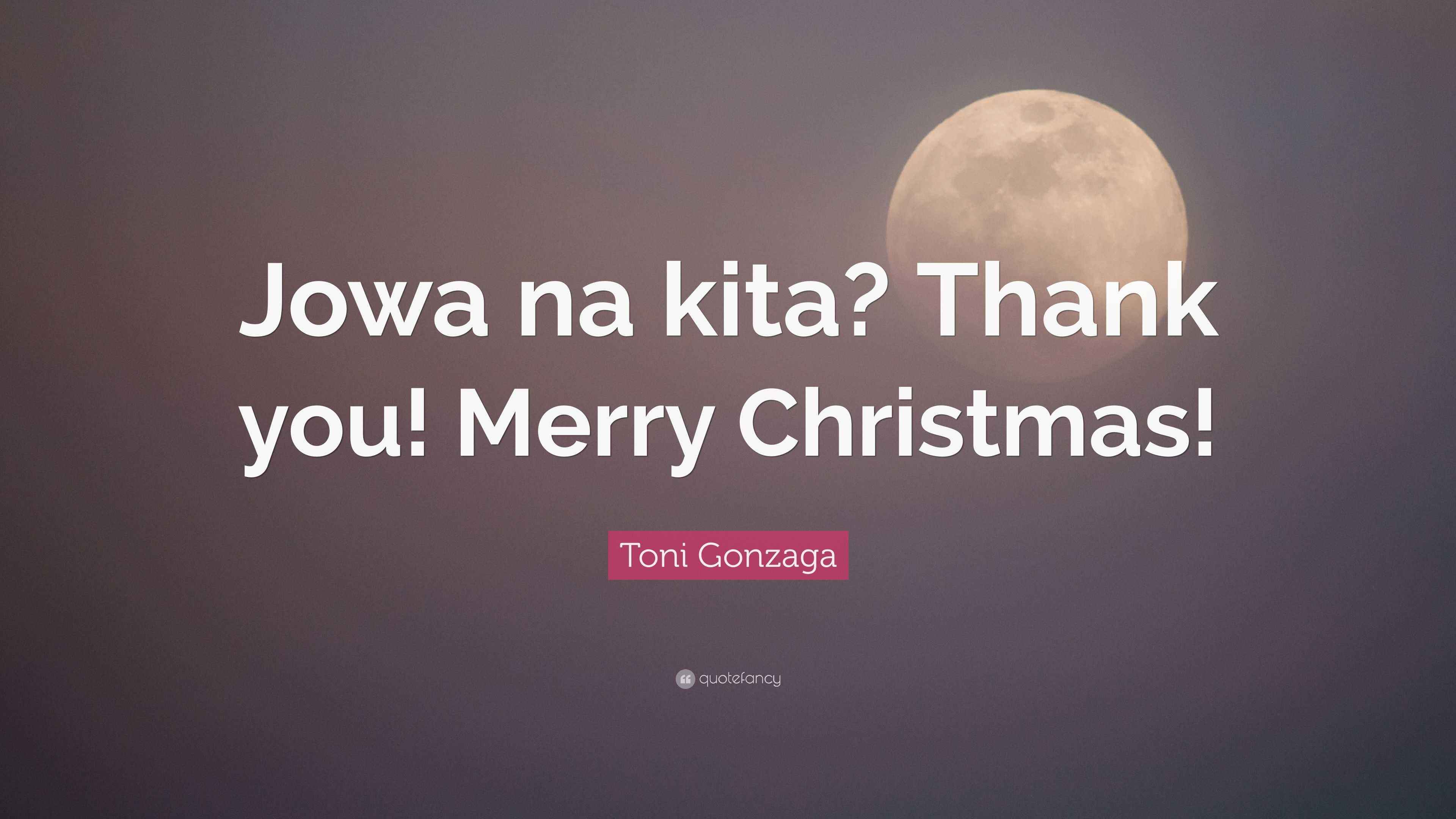 Toni Gonzaga Quote: “Jowa na kita? Thank you! Merry Christmas!”