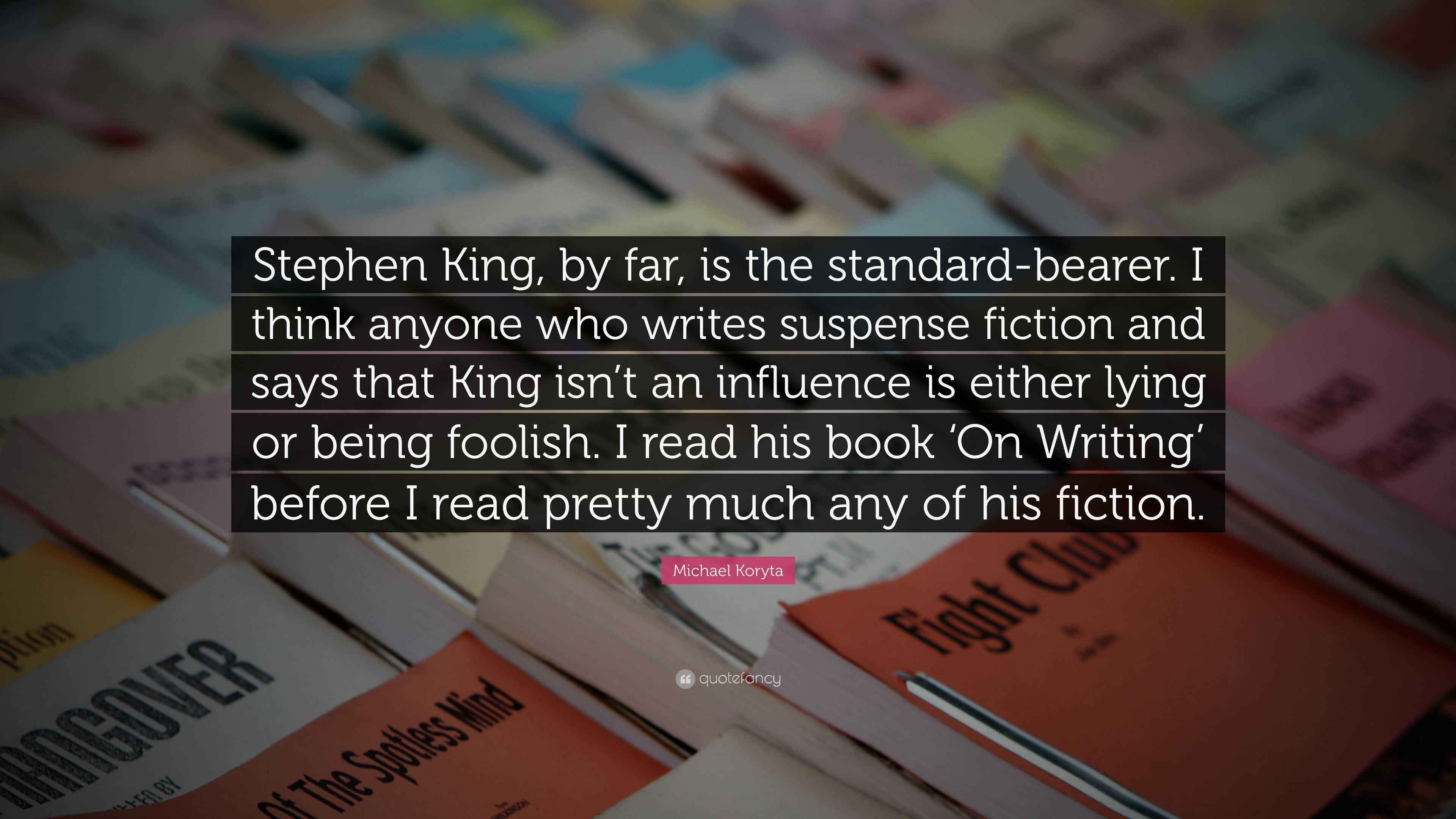 Michael Koryta Quote: “Stephen King, by far, is the standard-bearer. I ...