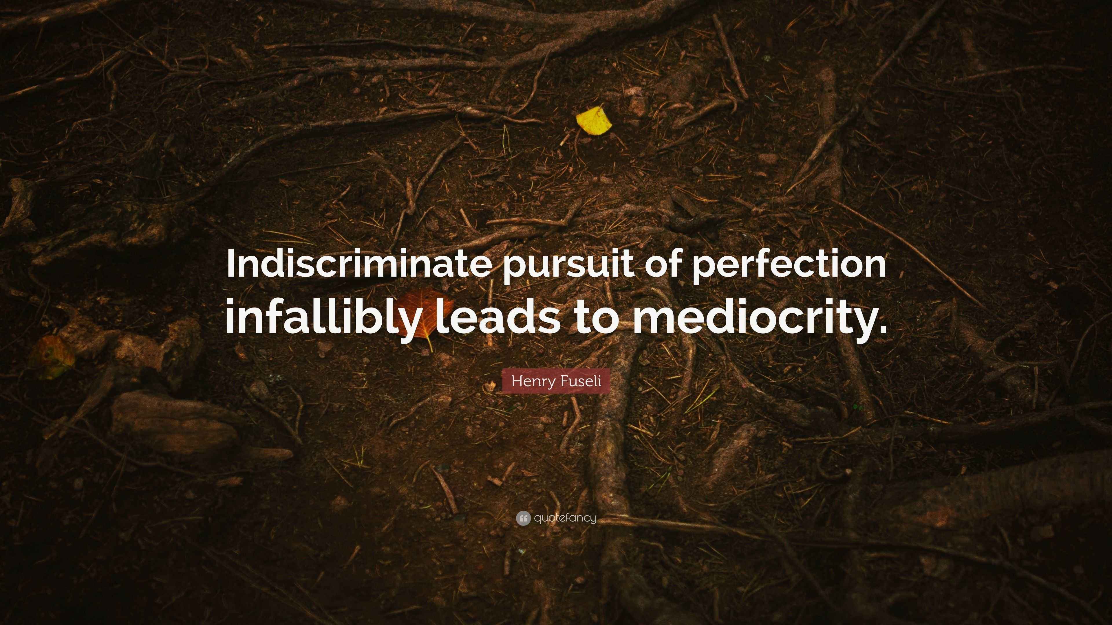 Henry Fuseli Quote: “Indiscriminate pursuit of perfection infallibly ...