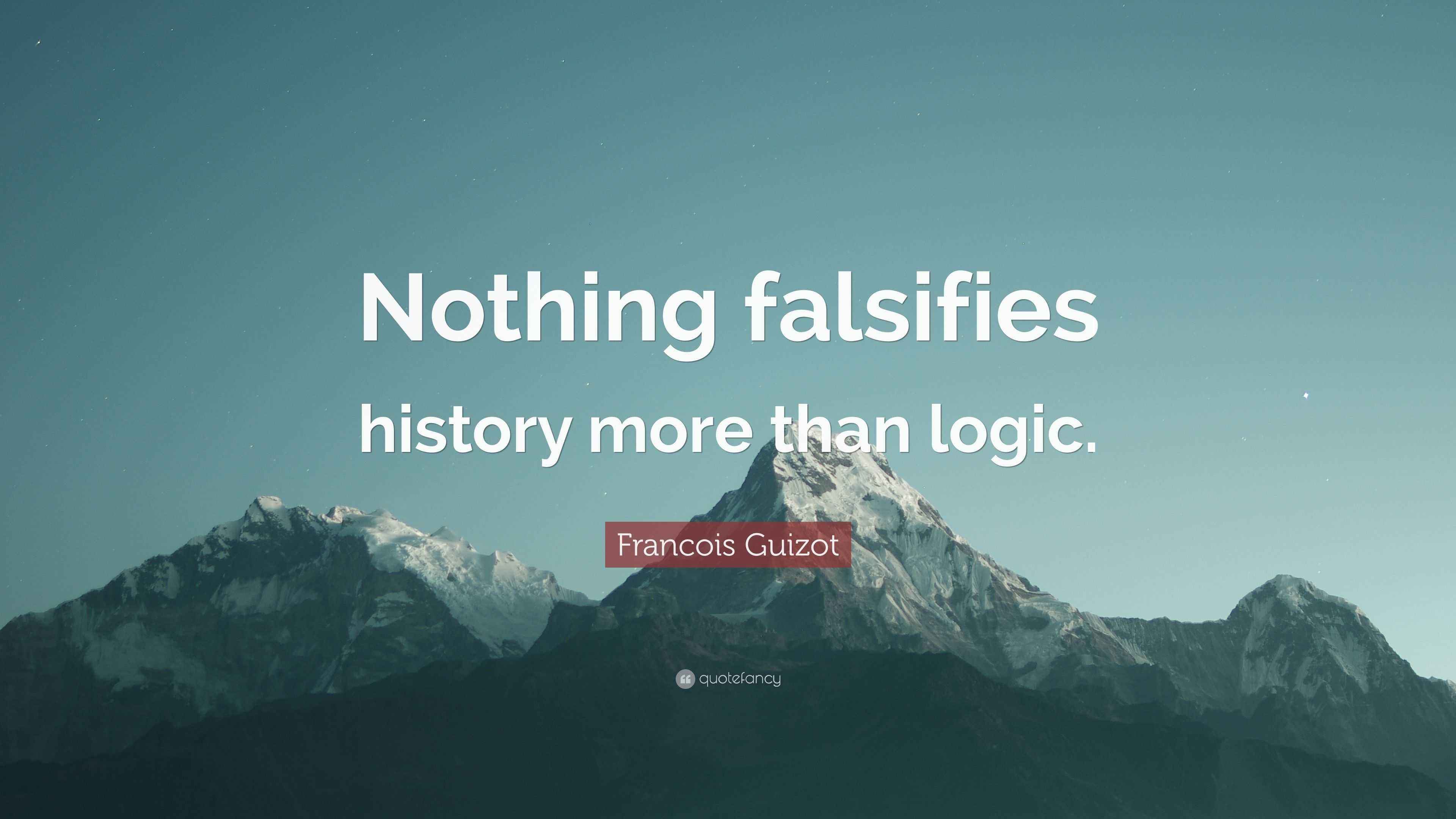 Francois Guizot Quote: “Nothing falsifies history more than logic.”