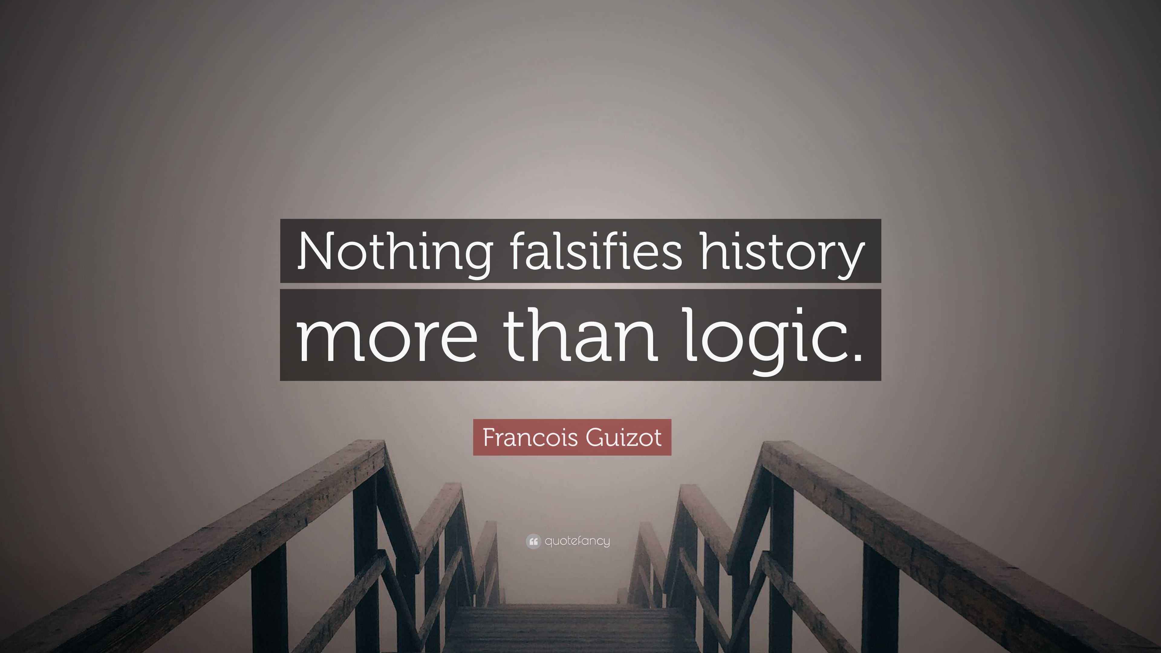 Francois Guizot Quote: “Nothing falsifies history more than logic.”