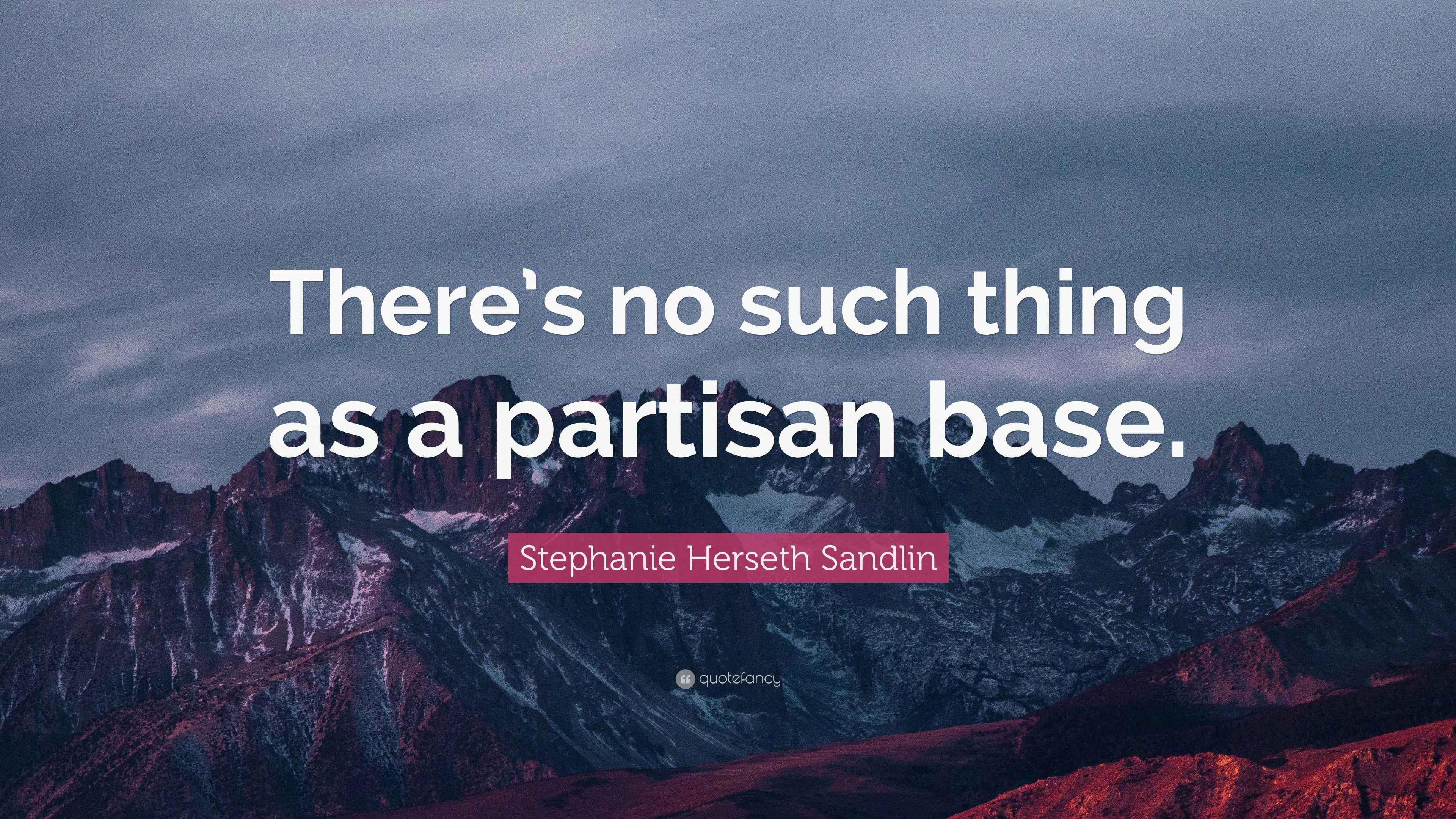 Stephanie Herseth Sandlin Quote: “There’s no such thing as a partisan ...