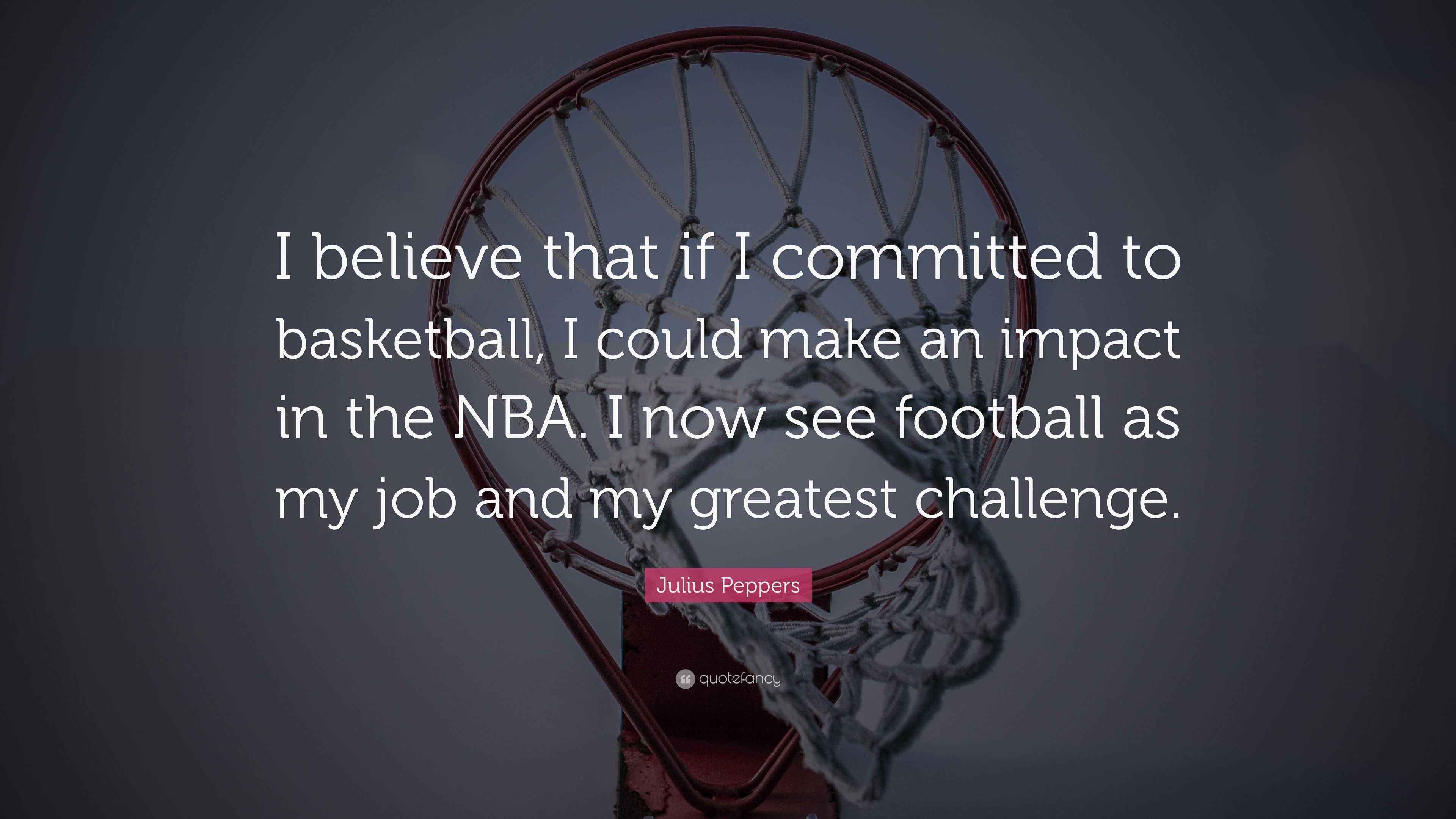 Julius Peppers Quote: “I believe that if I committed to basketball, I ...