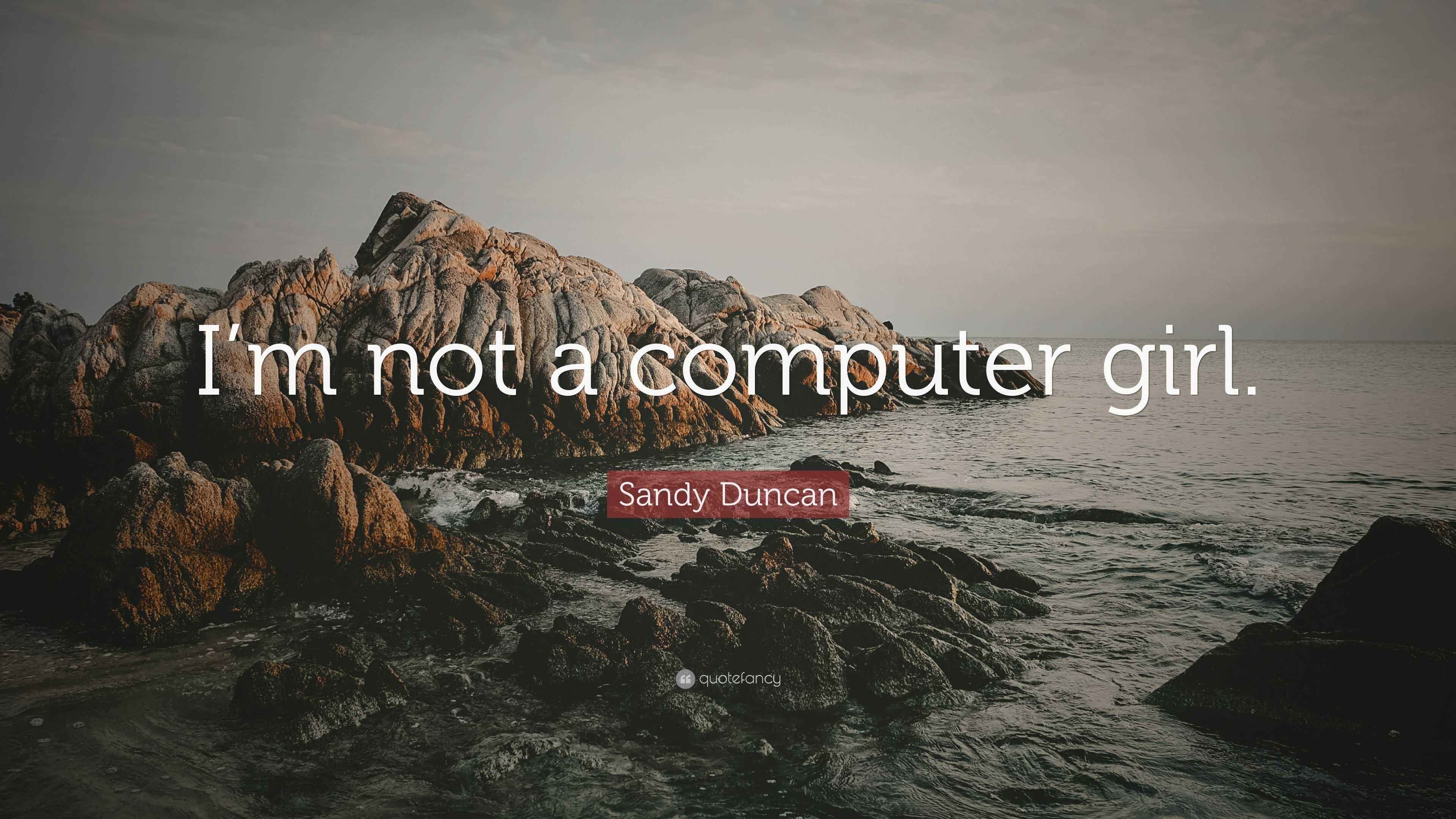 Sandy Duncan Quote: “I’m not a computer girl.”
