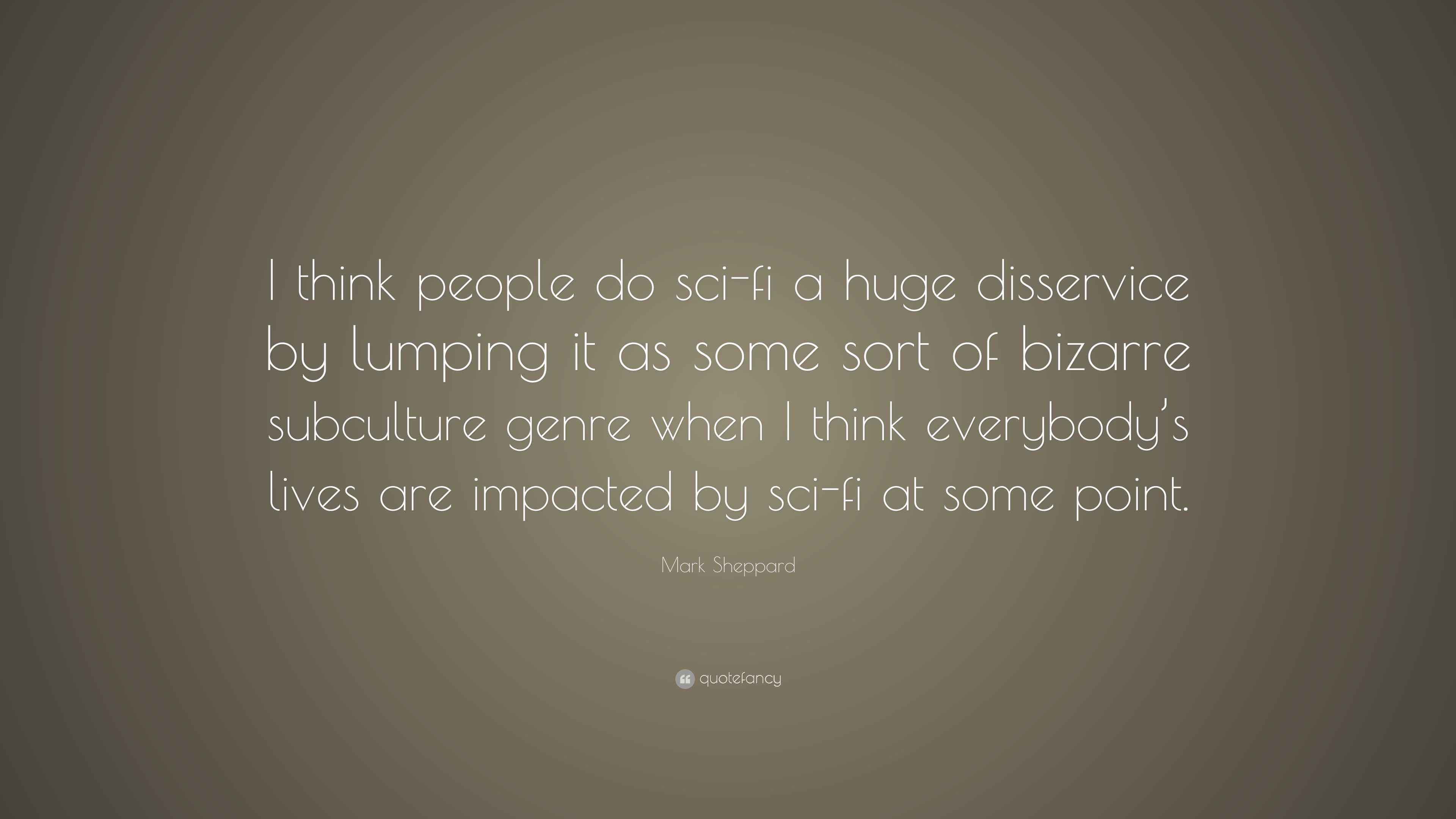Mark Sheppard Quote: “I think people do sci-fi a huge disservice by ...