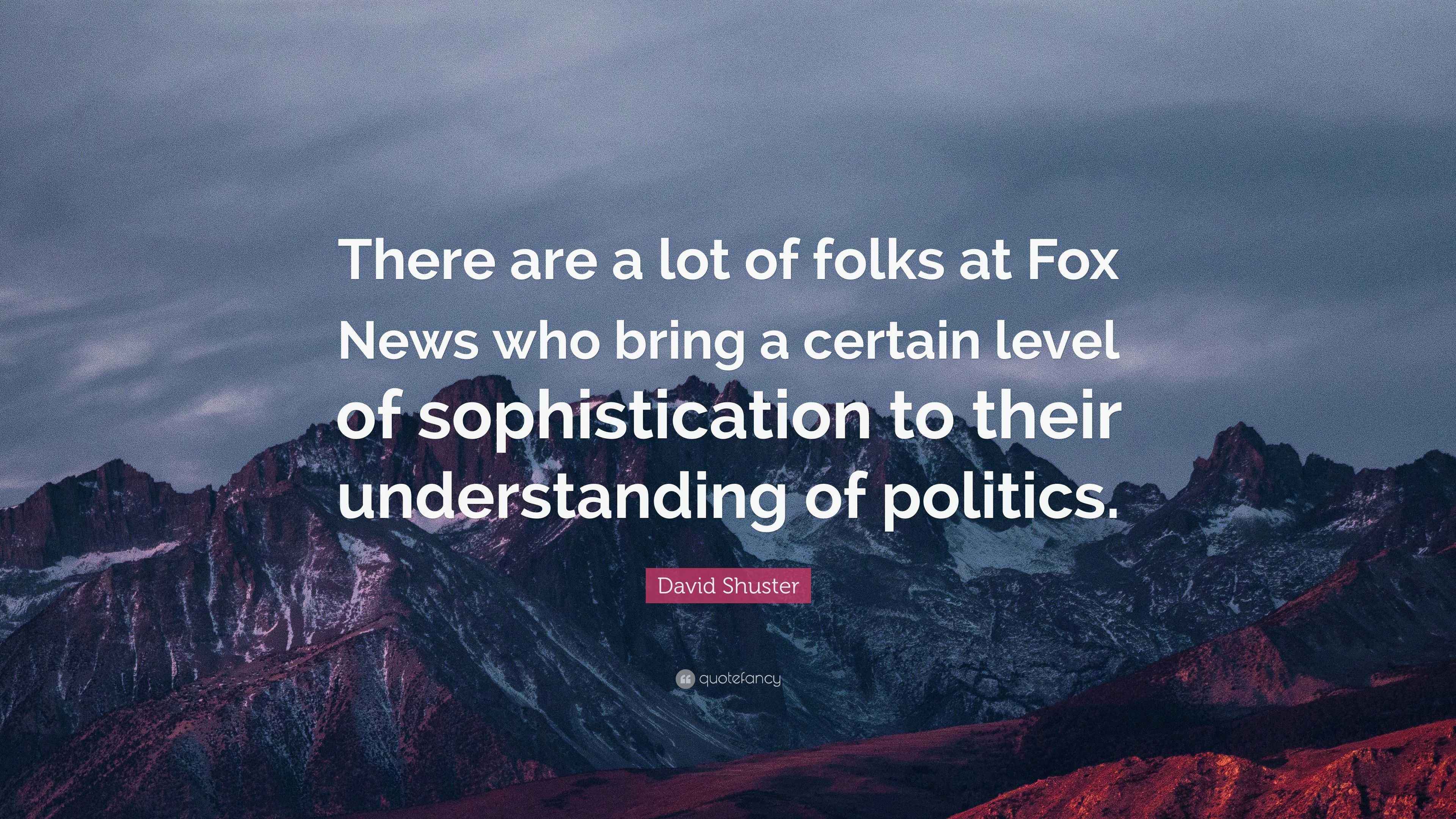 David Shuster Quote: “There are a lot of folks at Fox News who bring a ...