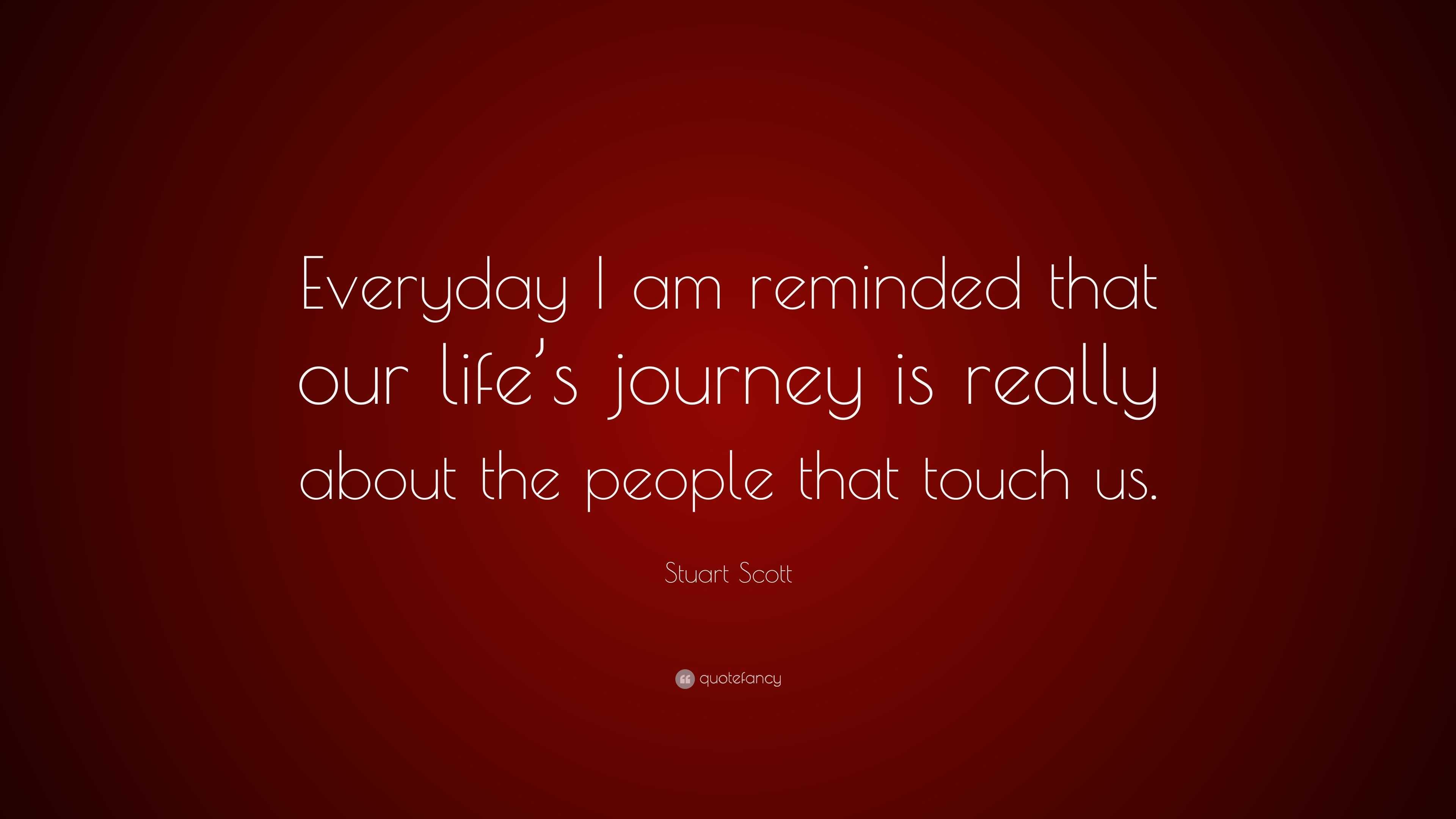 Stuart Scott Quote: “Everyday I am reminded that our life’s journey is ...