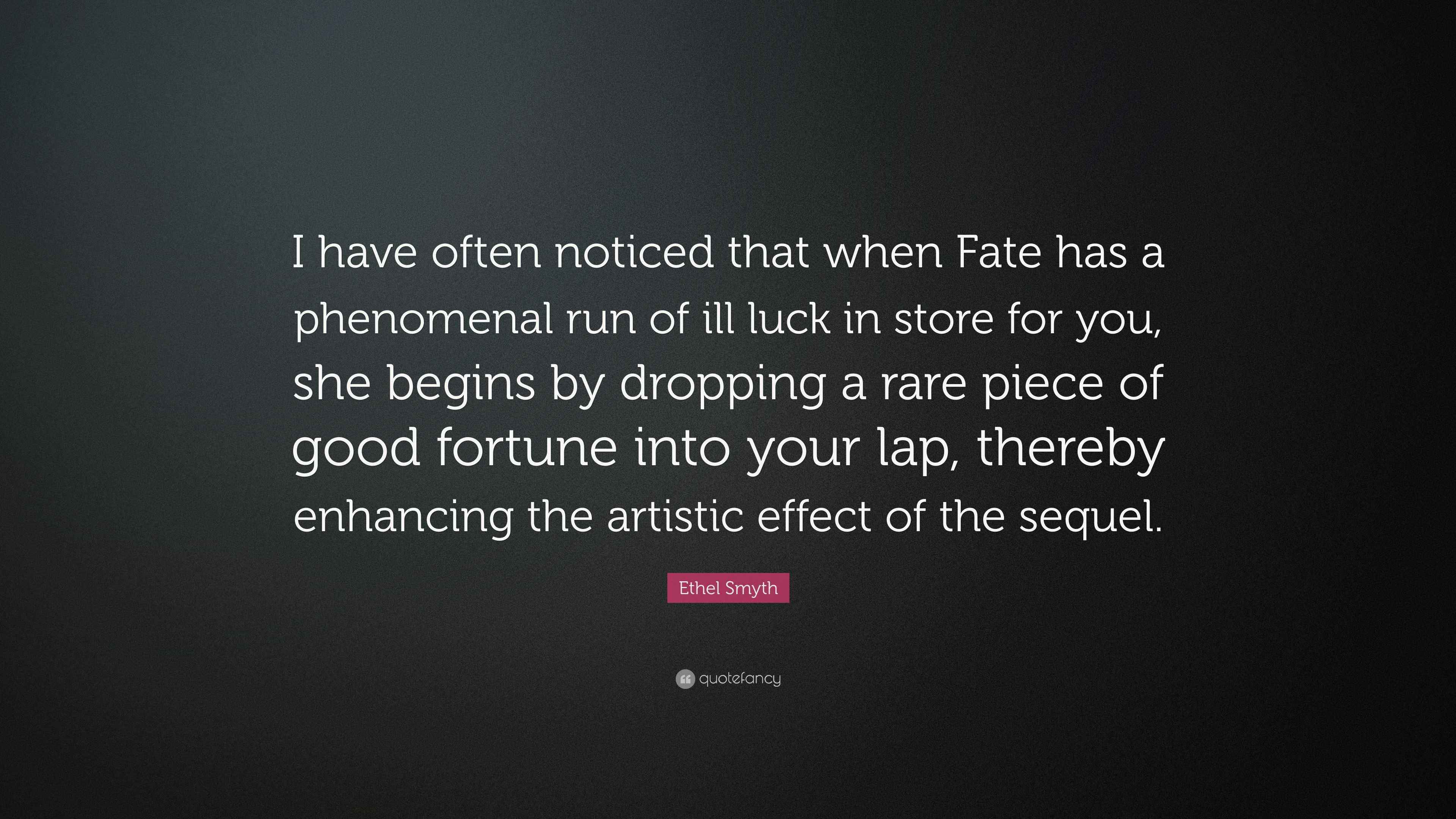 Ethel Smyth Quote: “I have often noticed that when Fate has a ...