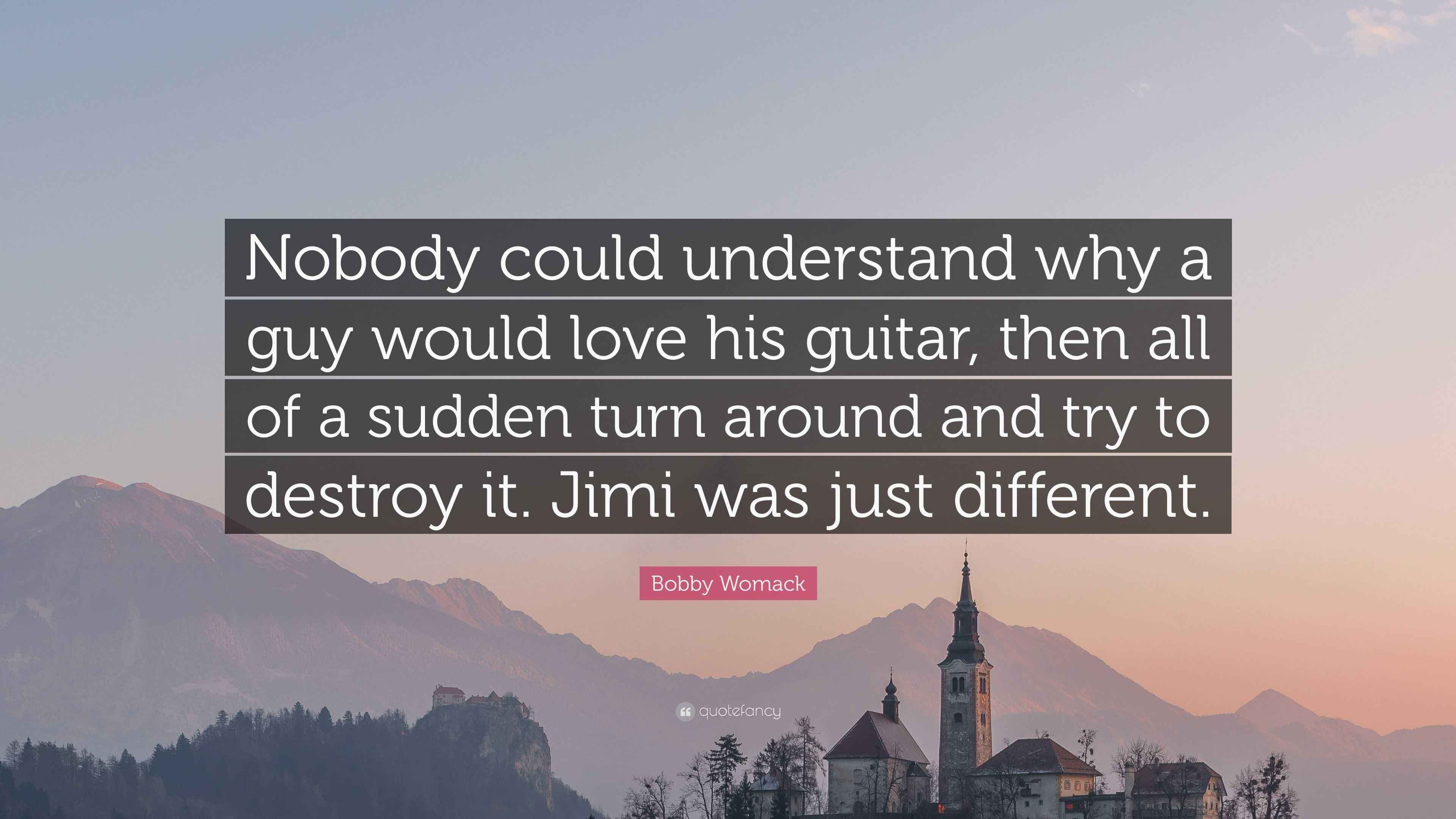 Bobby Womack Quote: “Nobody could understand why a guy would love his ...
