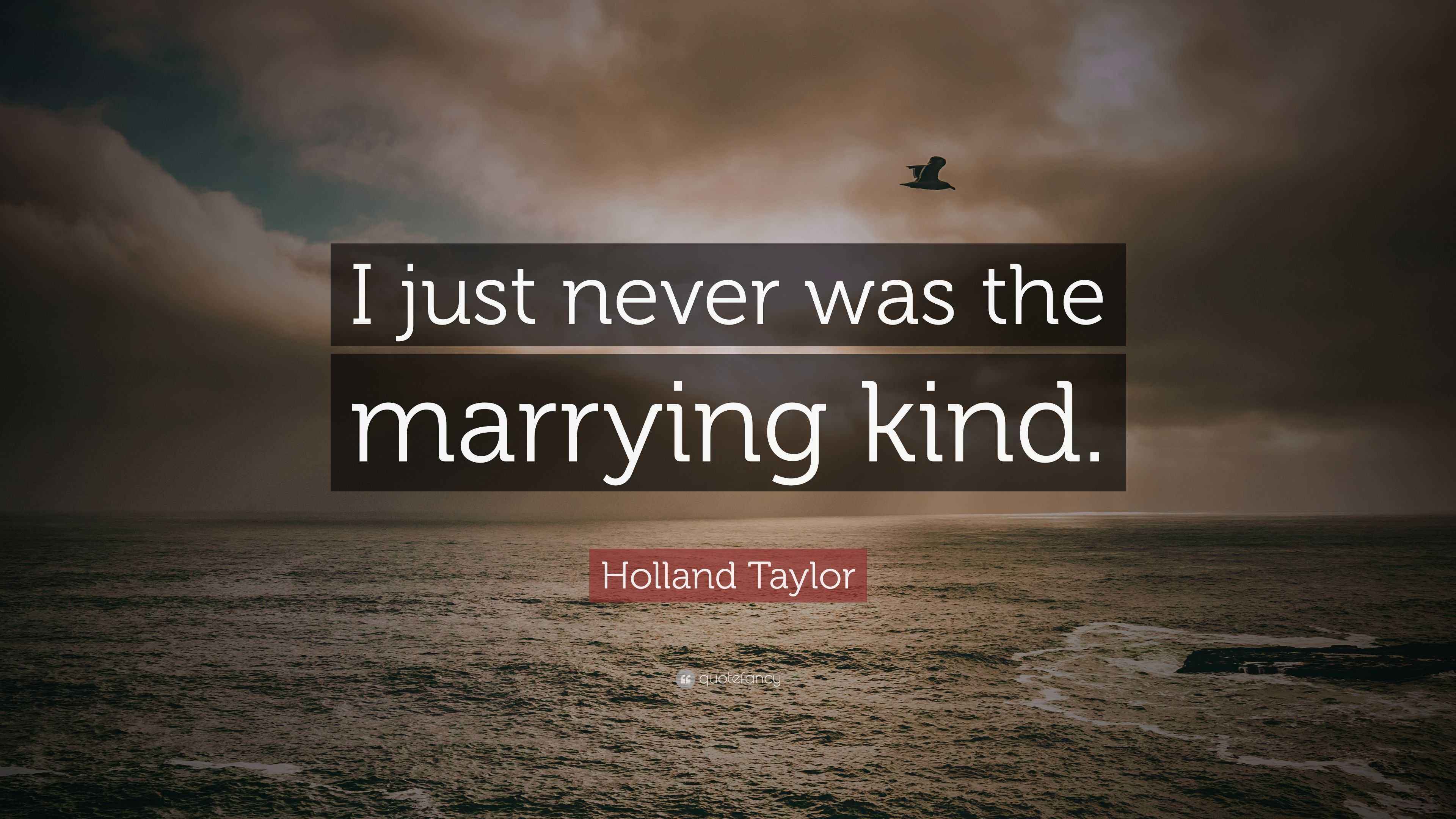 Holland Taylor Quote: “I just never was the marrying kind.”