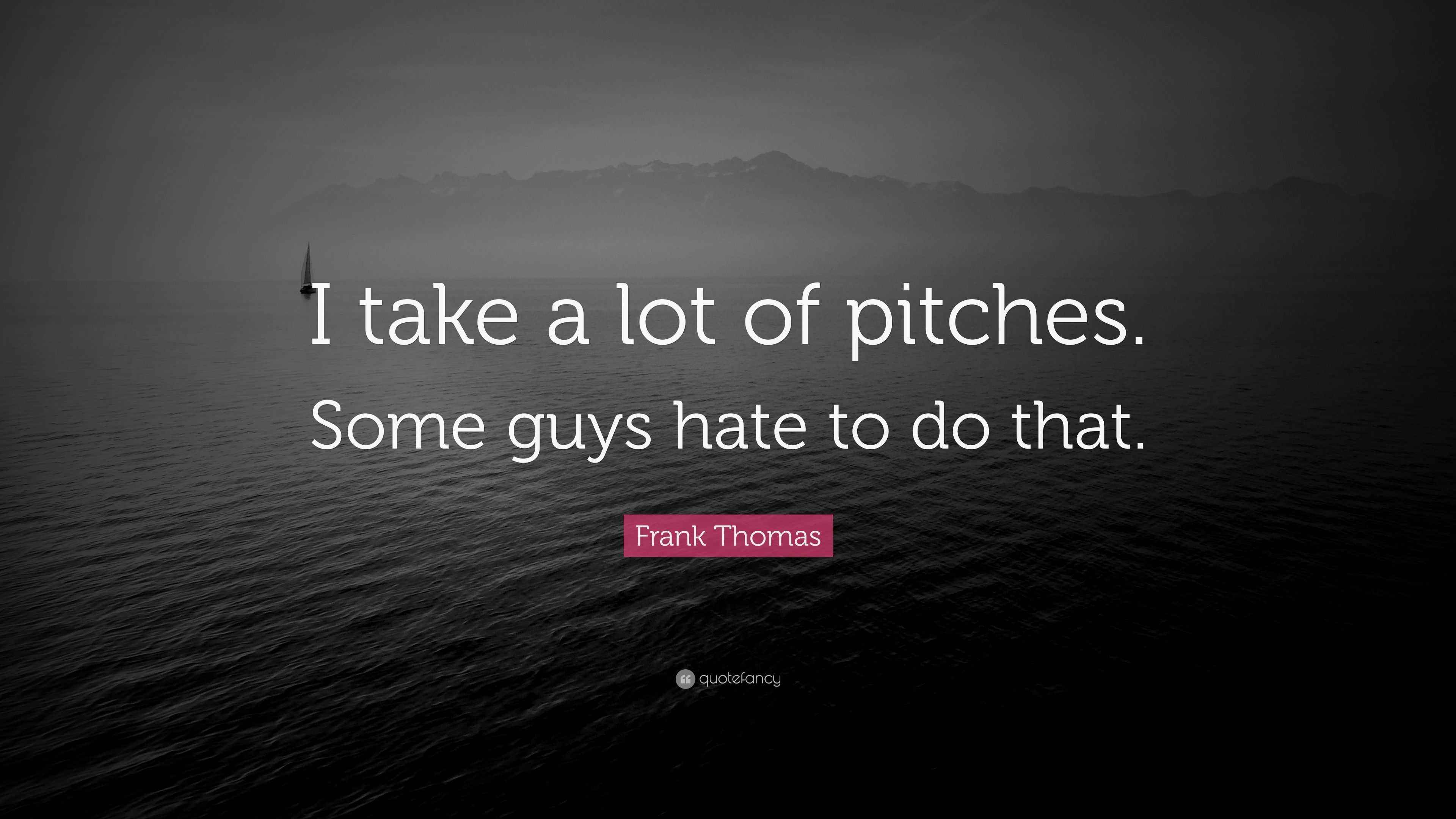 Frank Thomas Quote: “I take a lot of pitches. Some guys hate to do that.”