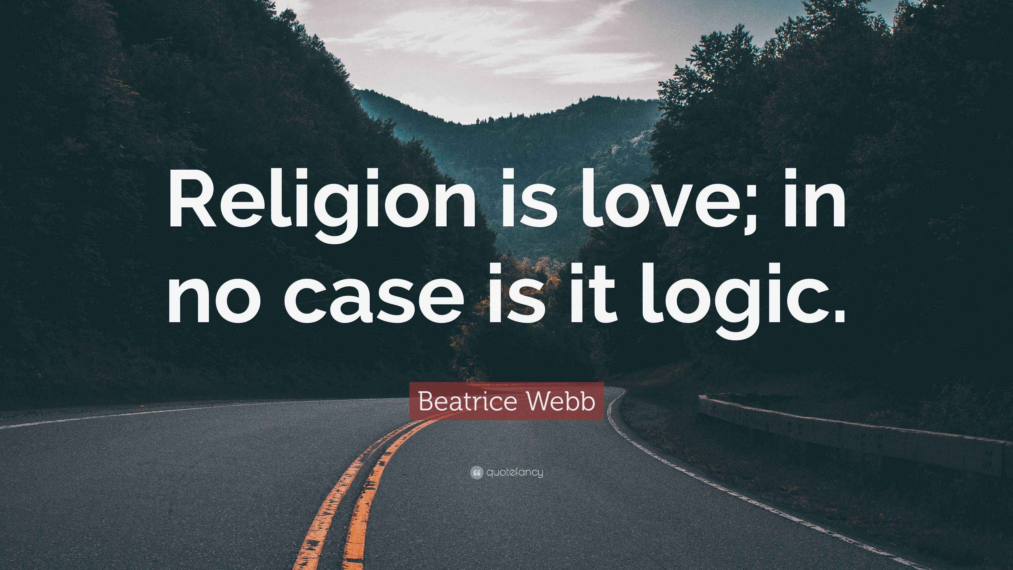 Beatrice Webb Quote: “Religion is love; in no case is it logic.”