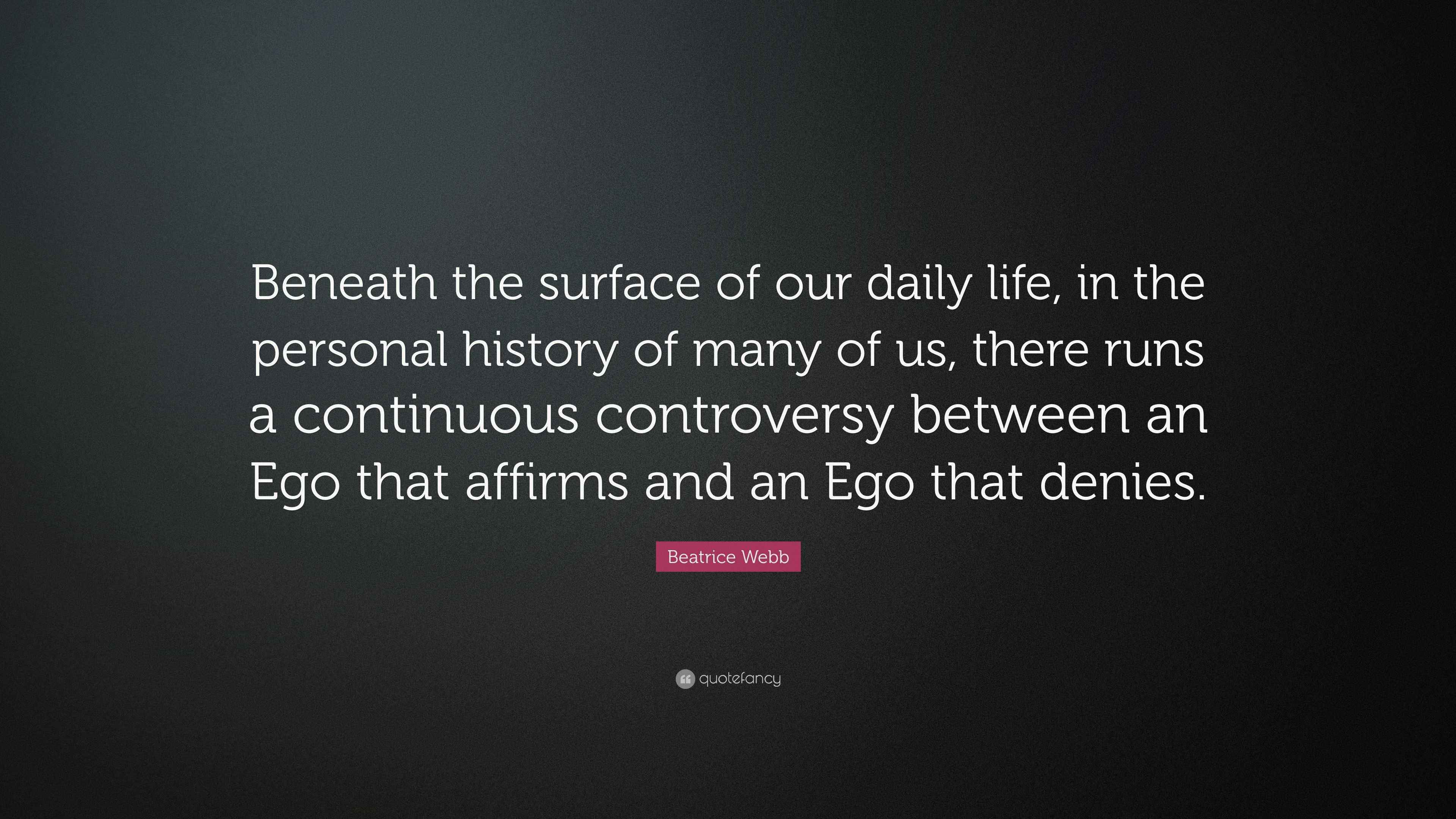 Beatrice Webb Quote: “Beneath the surface of our daily life, in the ...