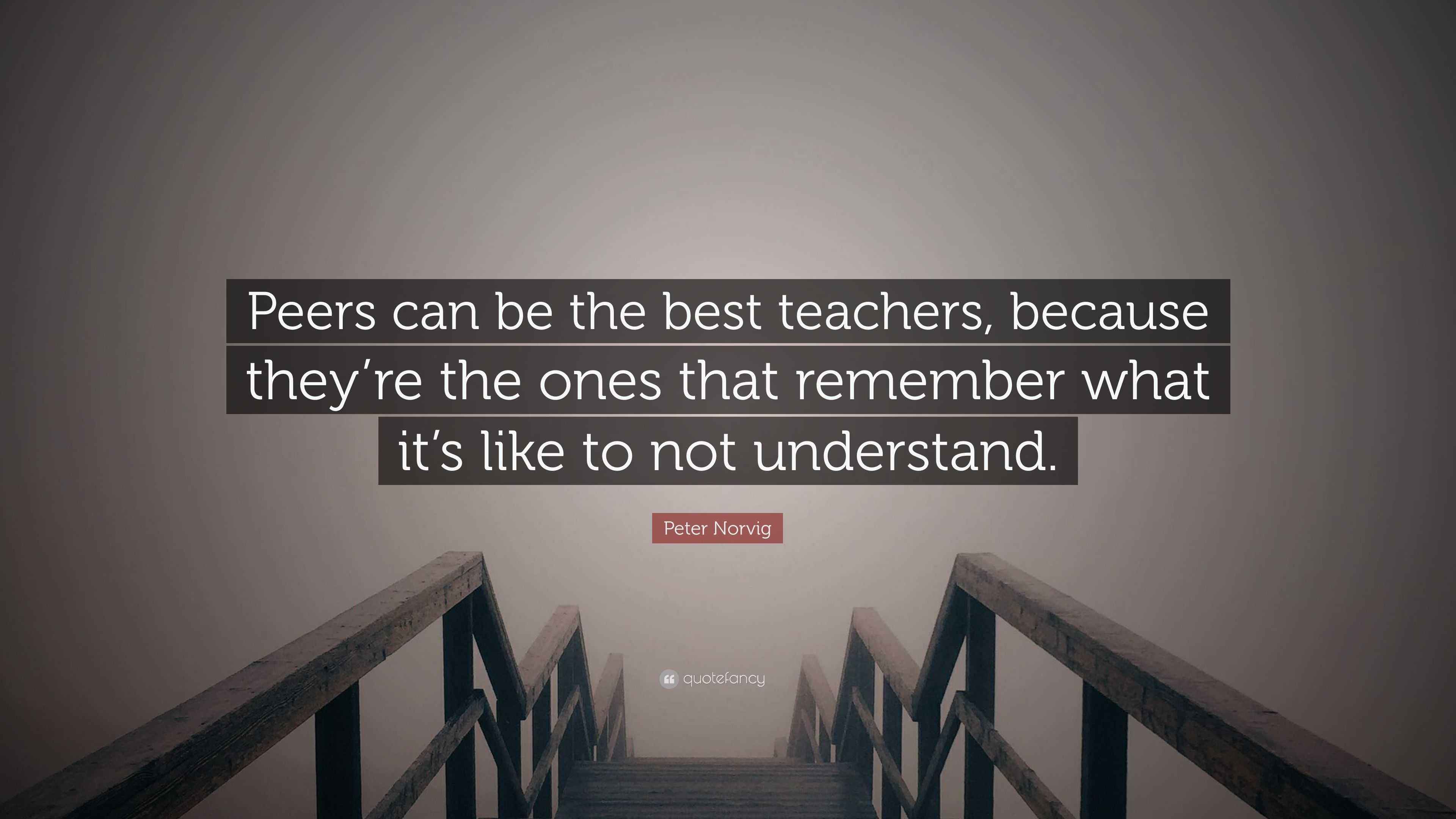 Peter Norvig Quote: “Peers can be the best teachers, because they’re ...