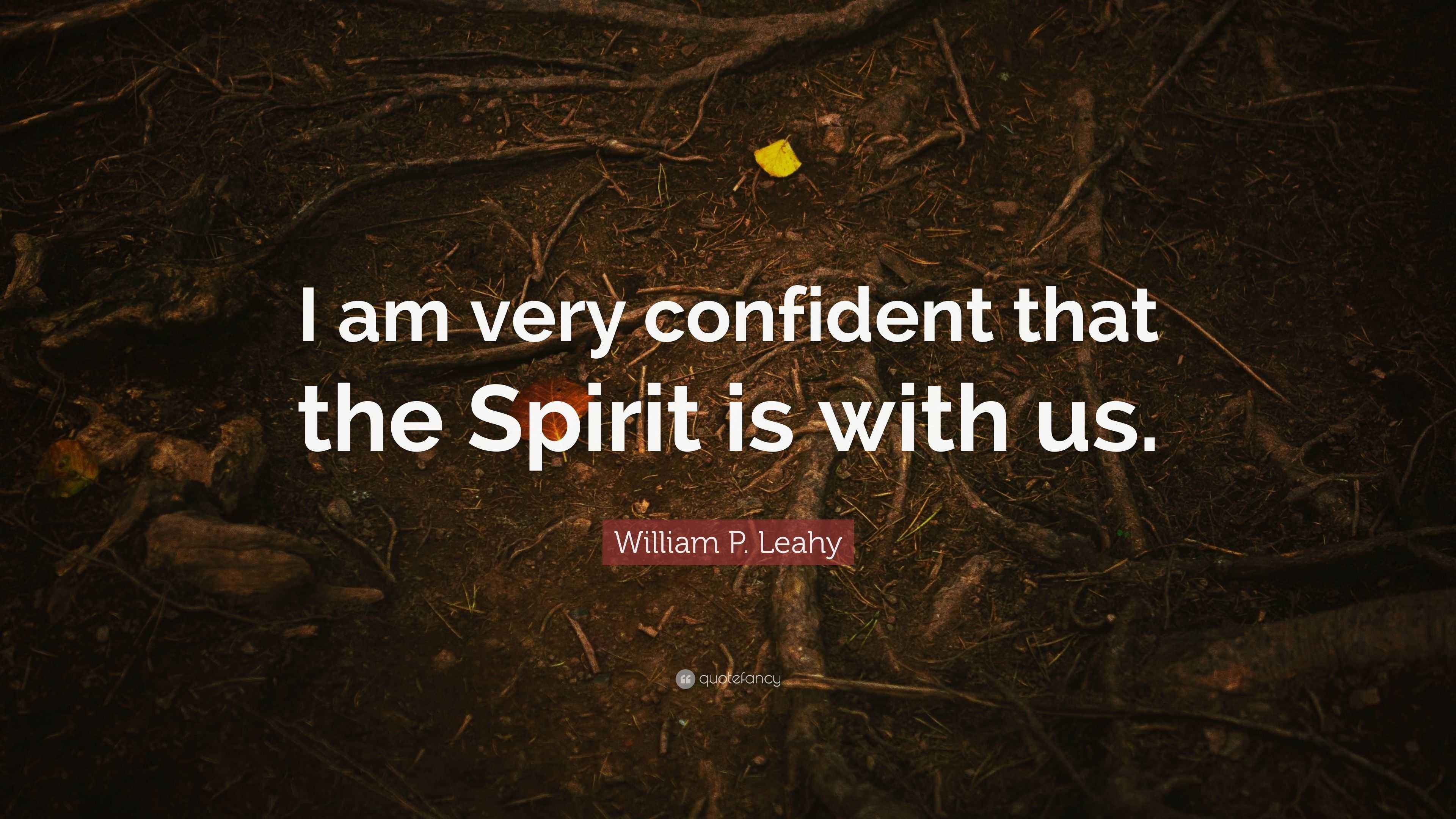 William P. Leahy Quote: “I am very confident that the Spirit is with us.”
