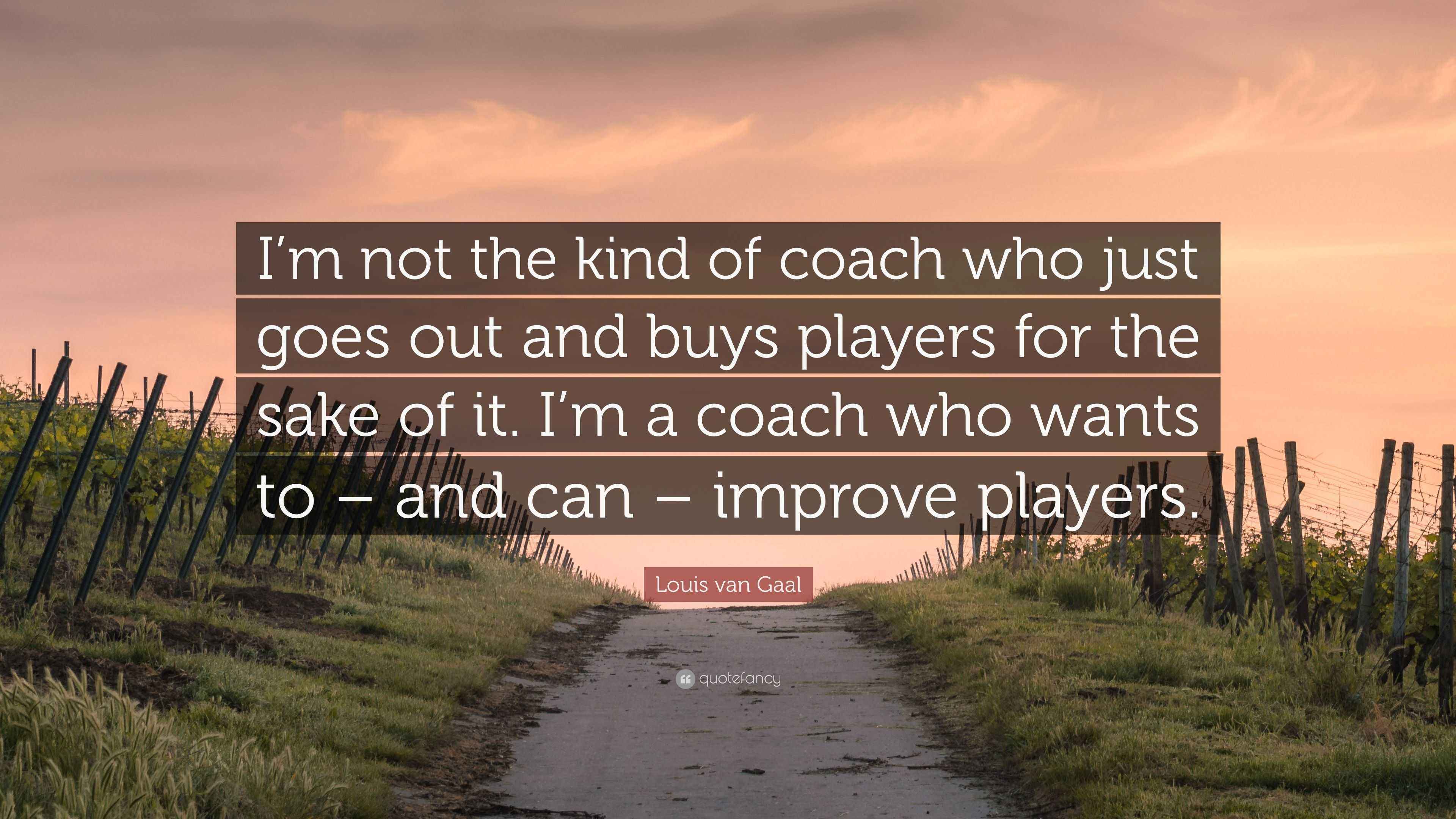 Louis van Gaal Quote: “I’m not the kind of coach who just goes out and ...
