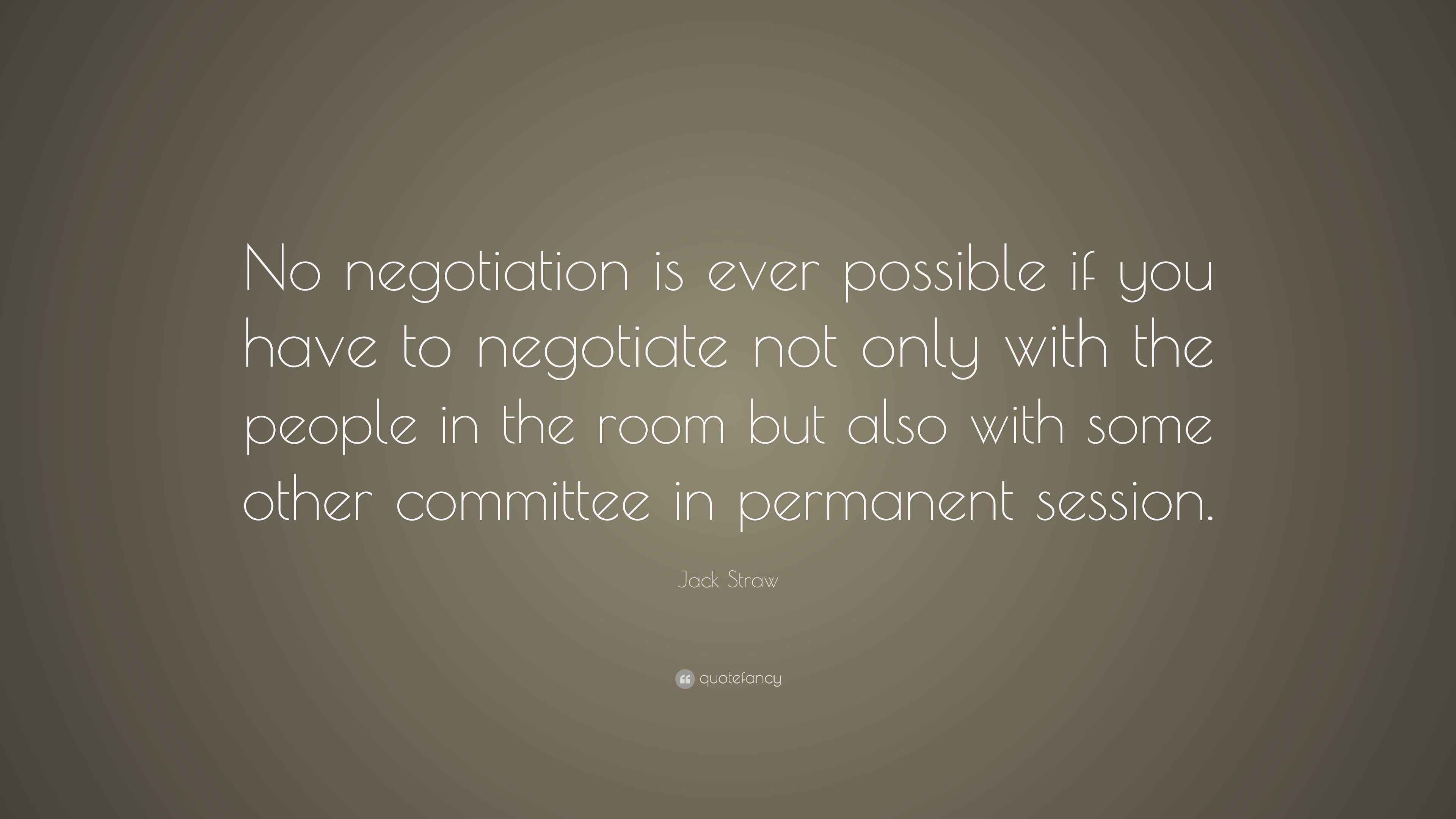Jack Straw Quote: “No negotiation is ever possible if you have to ...