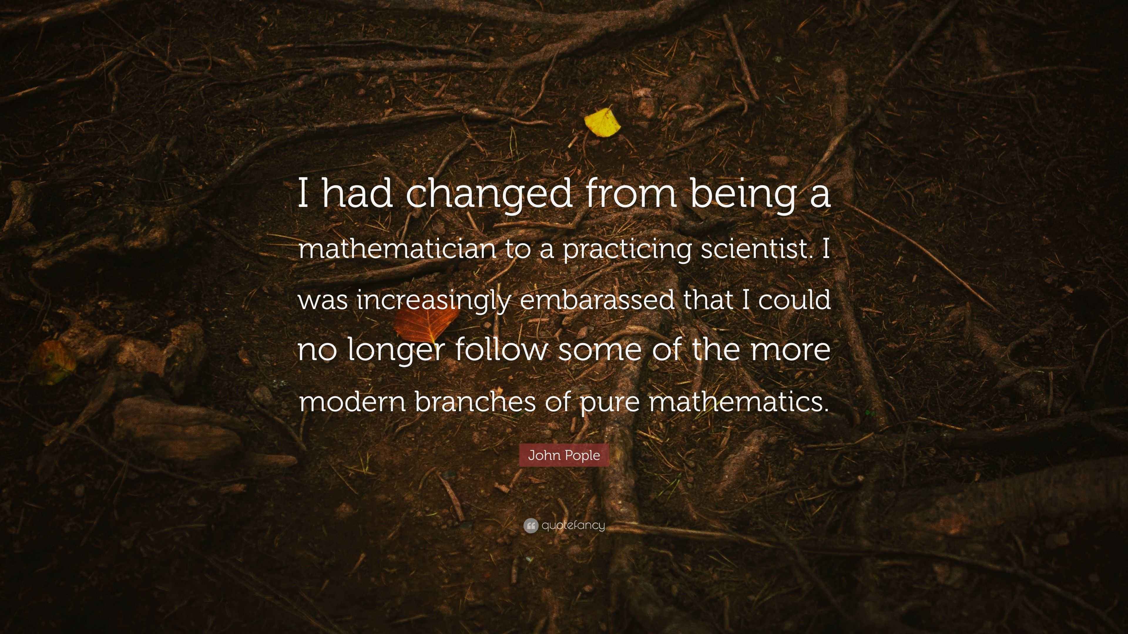 John Pople Quote: “I had changed from being a mathematician to a ...
