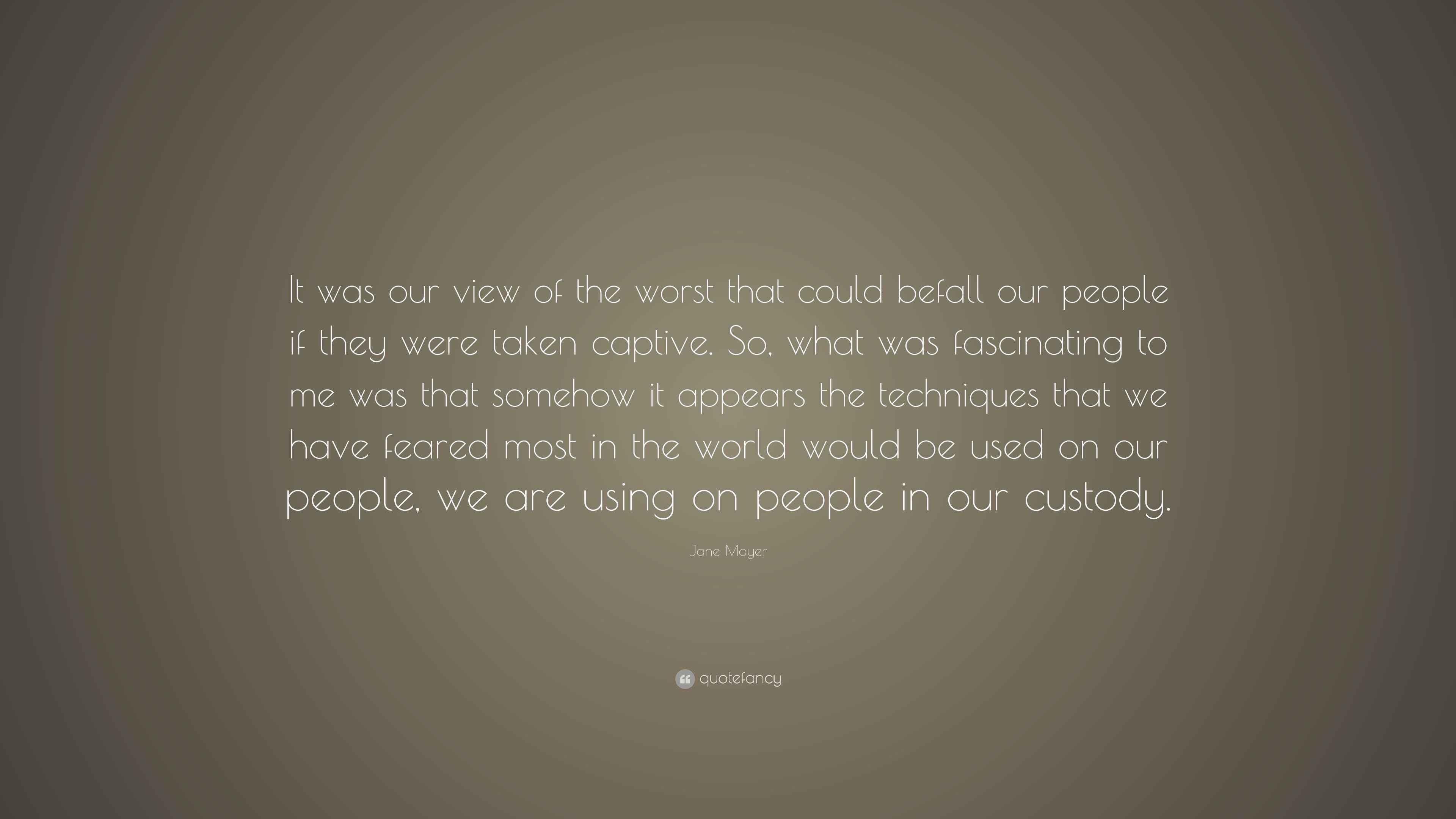 Jane Mayer Quote: “It was our view of the worst that could befall our ...