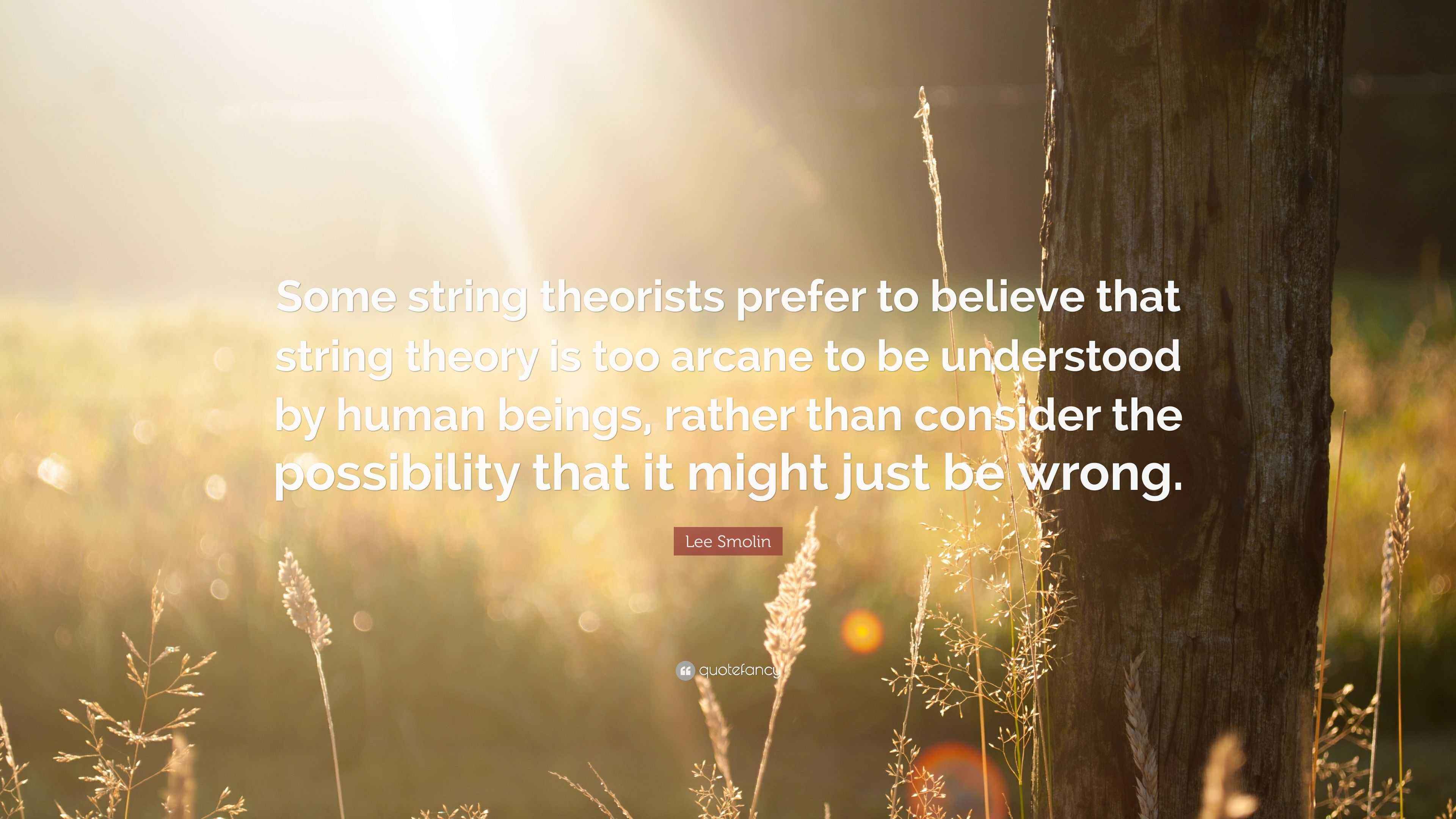 Lee Smolin Quote: “Some string theorists prefer to believe that string ...