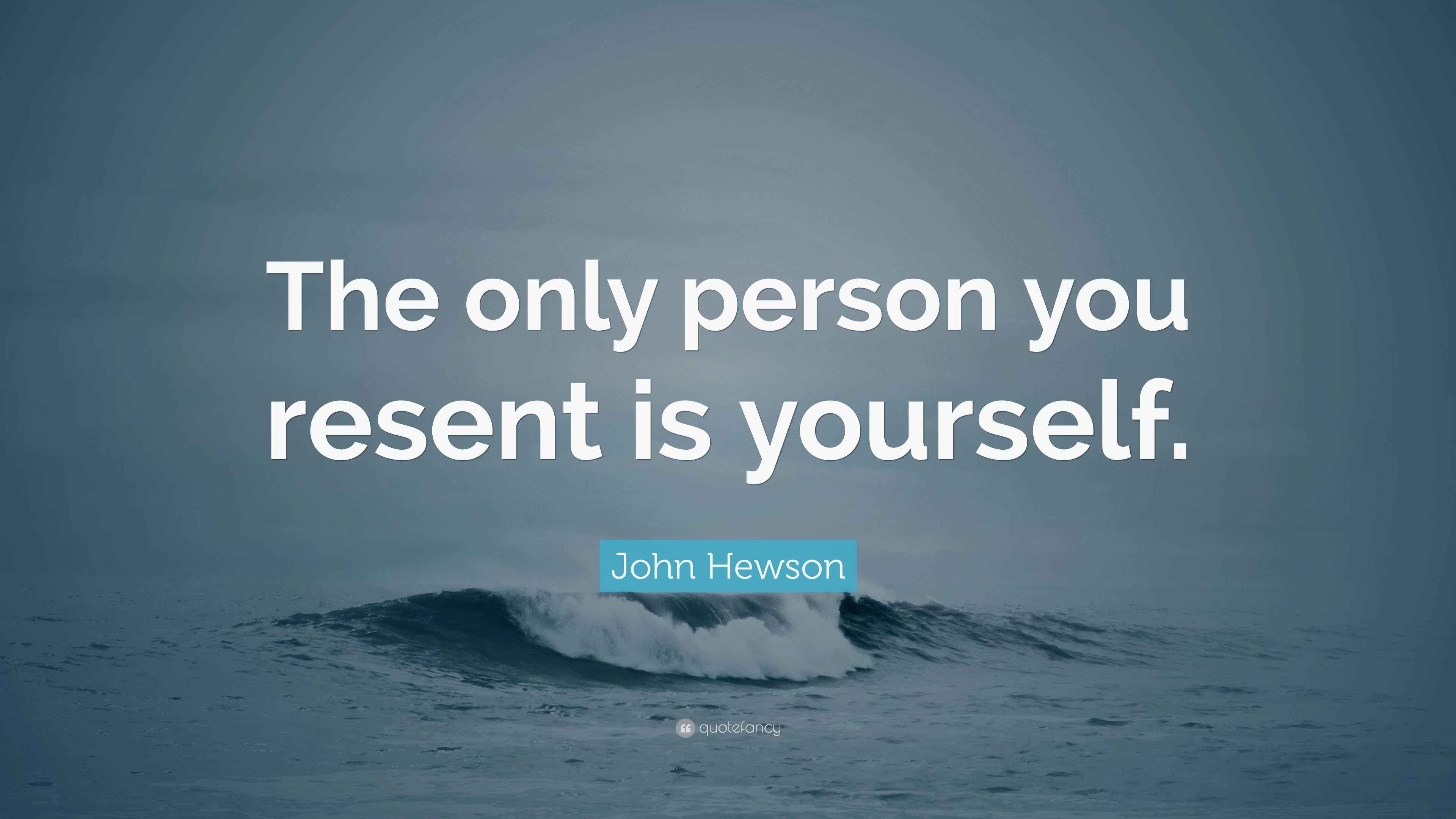 John Hewson Quote: “The only person you resent is yourself.”