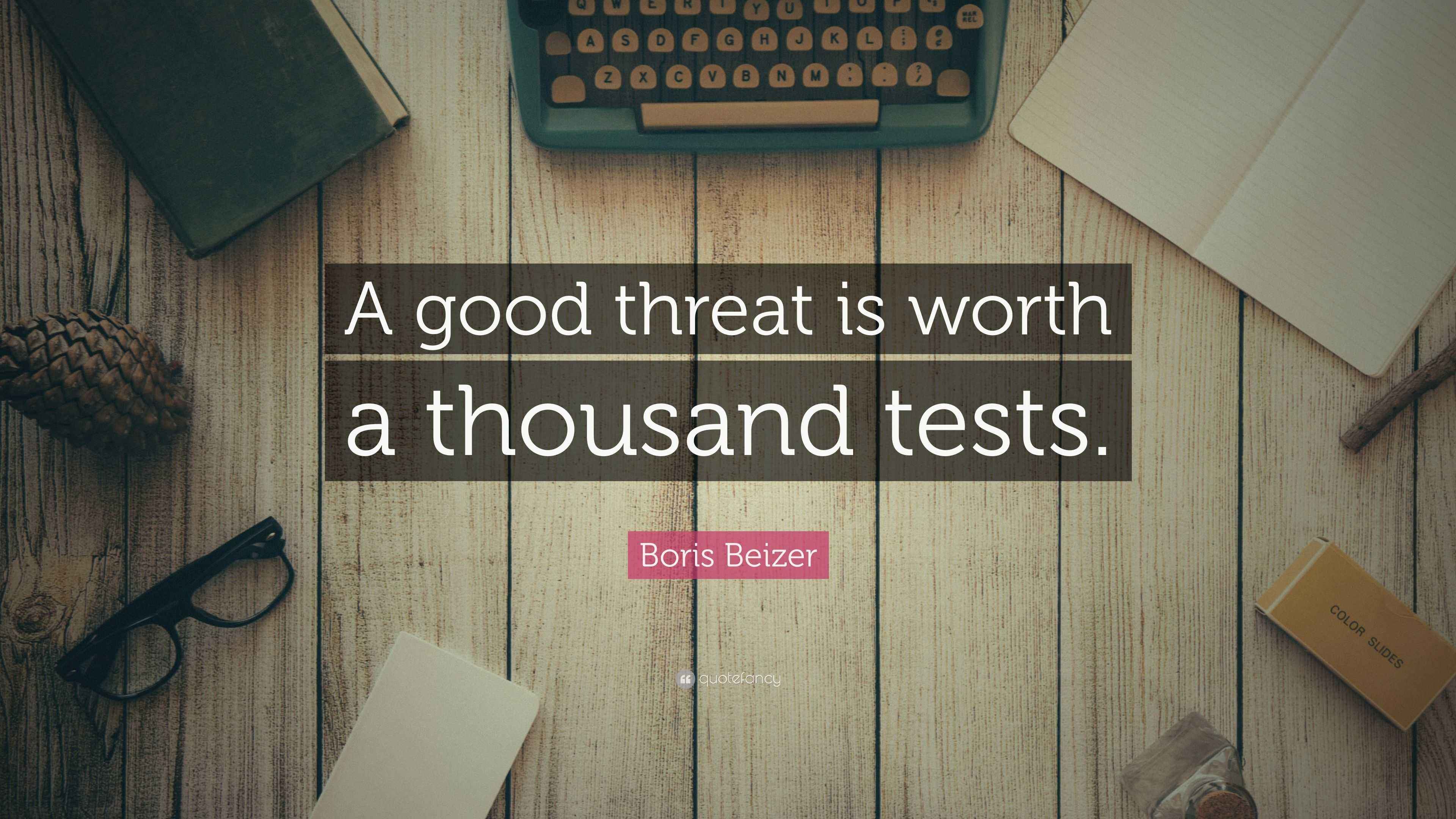Boris Beizer Quote: “A good threat is worth a thousand tests.”
