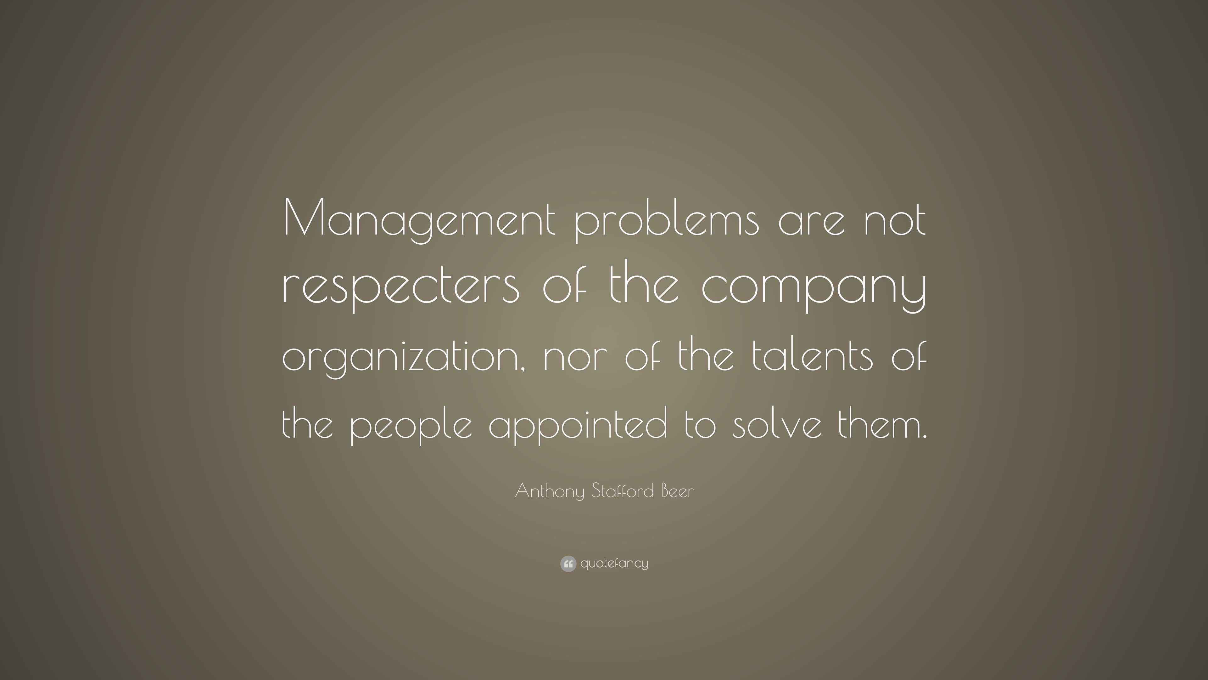 Anthony Stafford Beer Quote: “Management problems are not respecters of ...