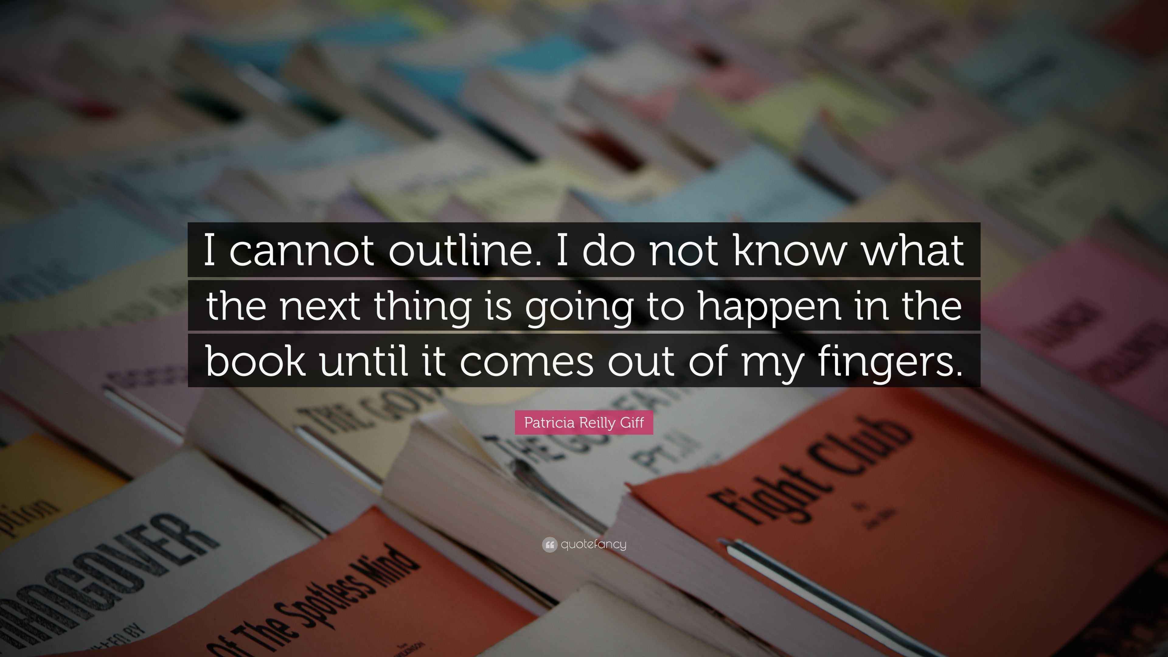 Patricia Reilly Giff Quote: “I cannot outline. I do not know what the ...