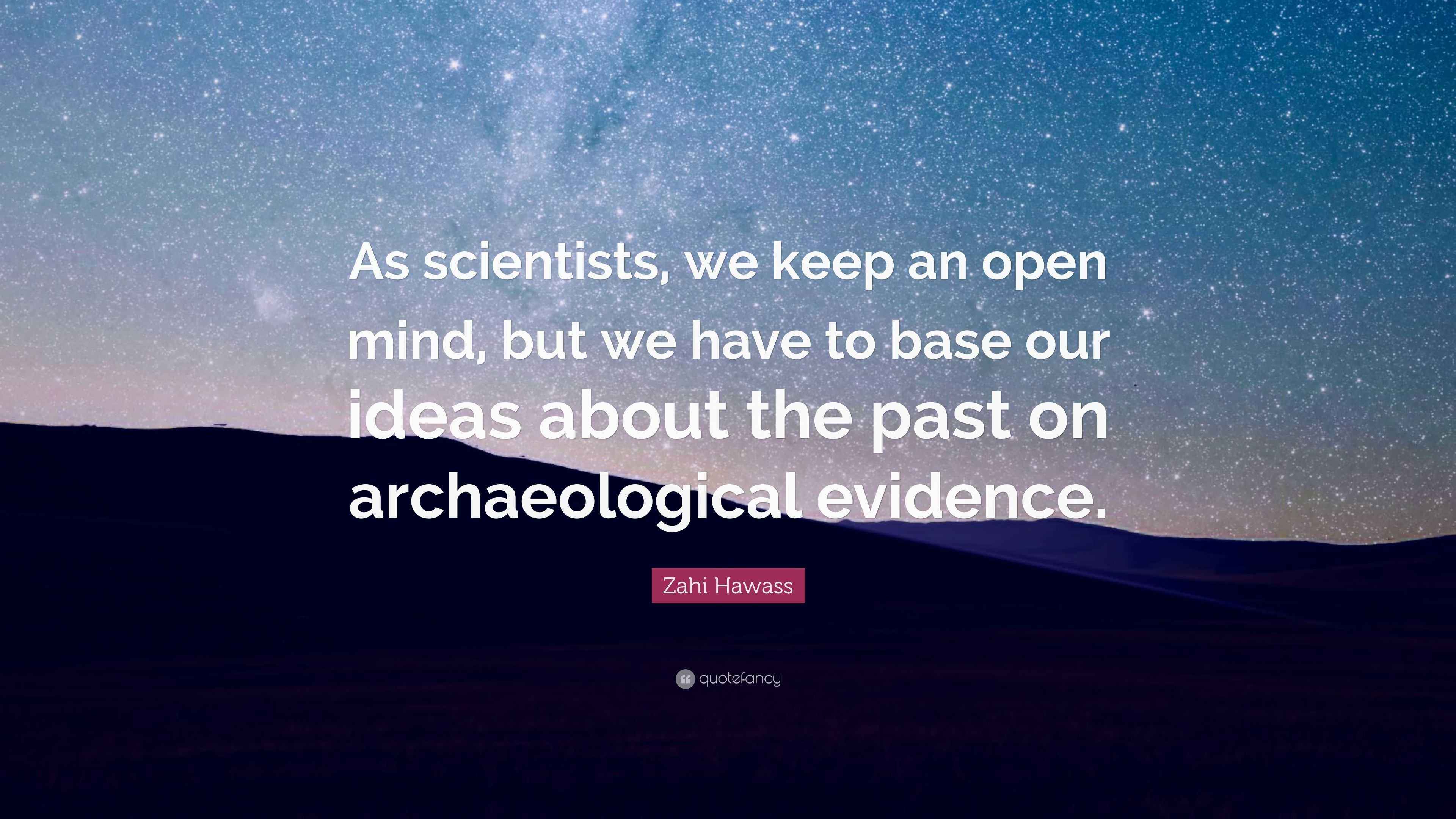Zahi Hawass Quote: “As scientists, we keep an open mind, but we have to ...