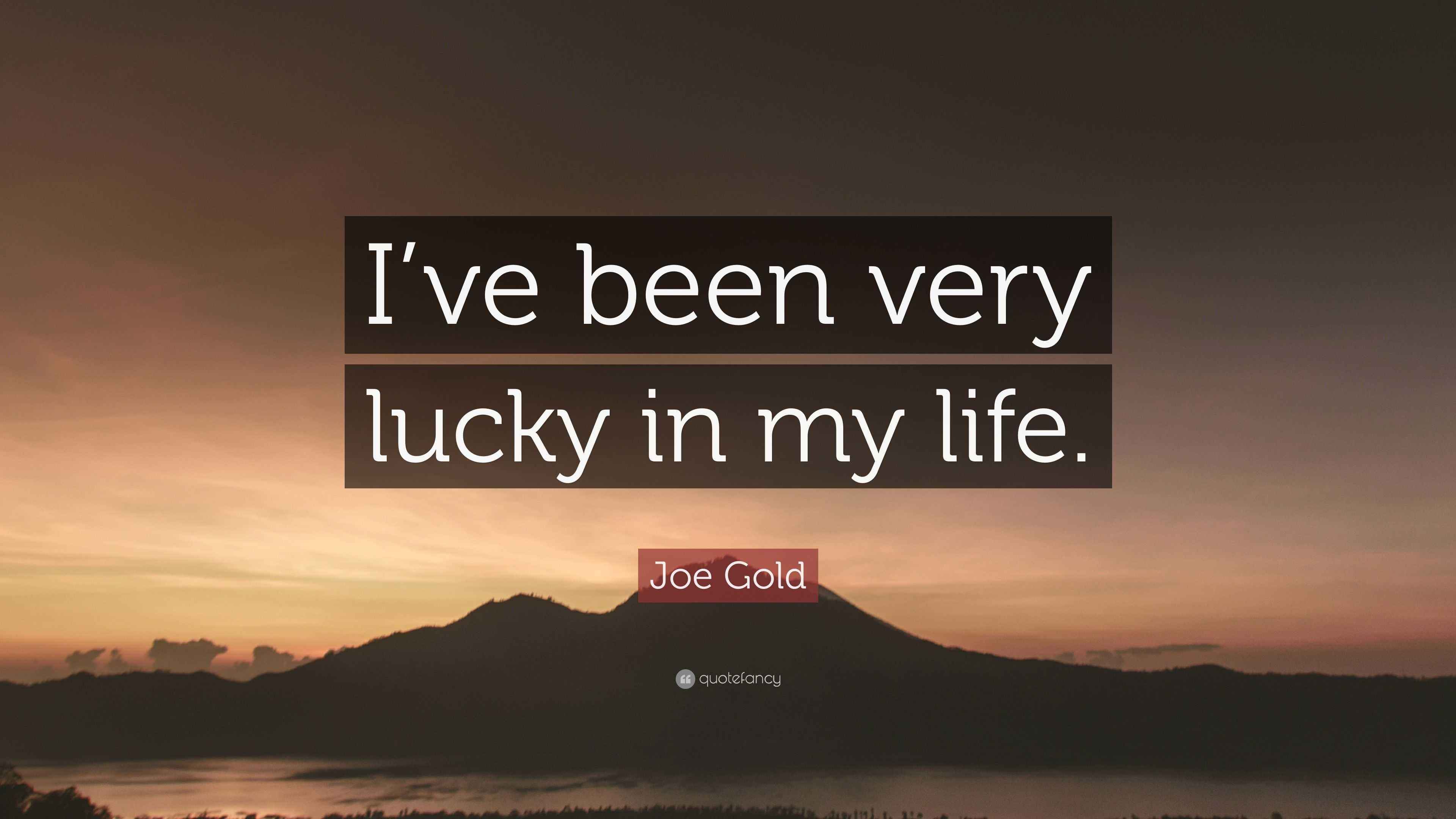 Joe Gold Quote: “I’ve been very lucky in my life.”