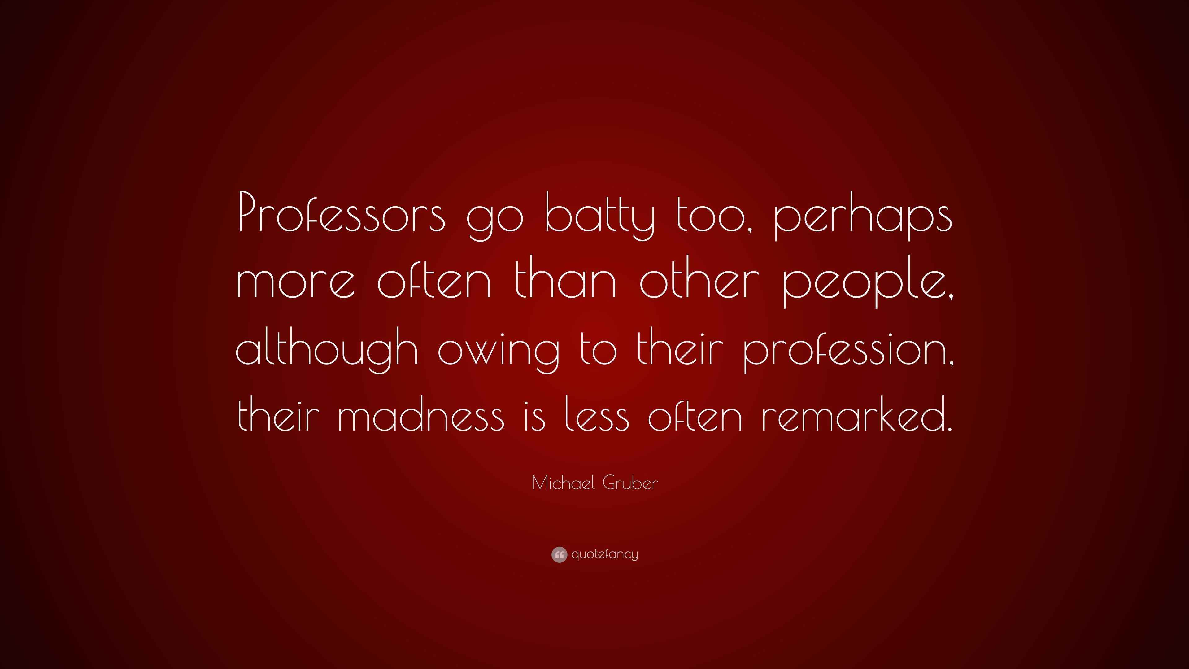 Michael Gruber Quote: “Professors go batty too, perhaps more often than ...