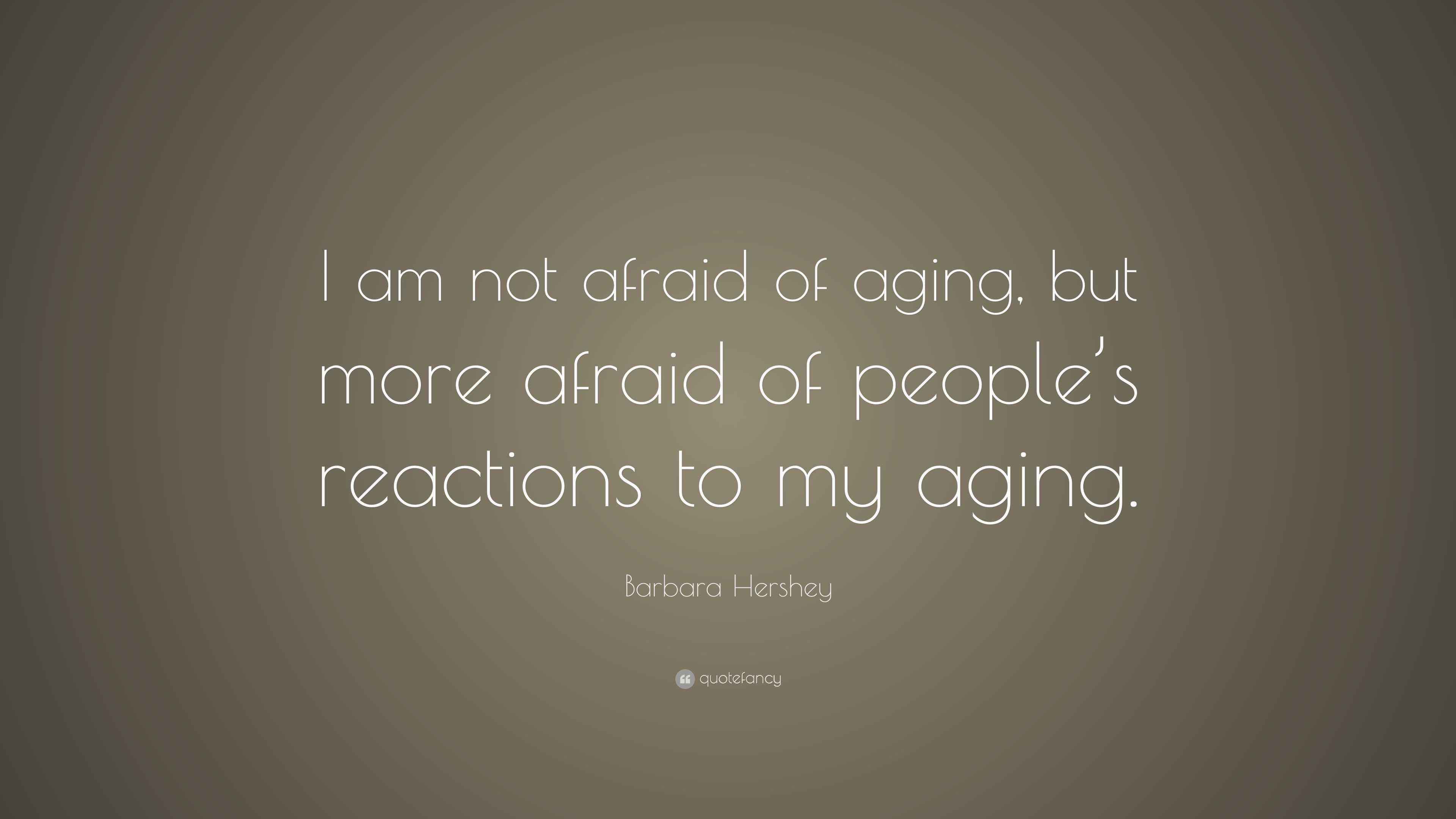 Barbara Hershey Quote: “I am not afraid of aging, but more afraid of ...