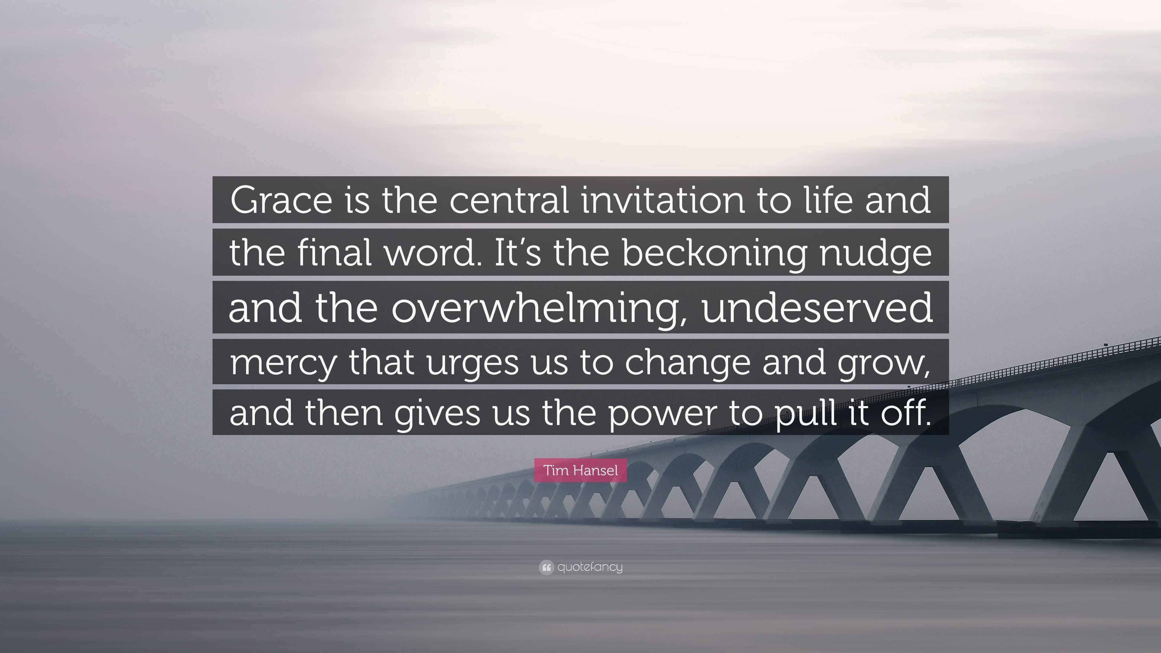Tim Hansel Quote: “Grace is the central invitation to life and the ...