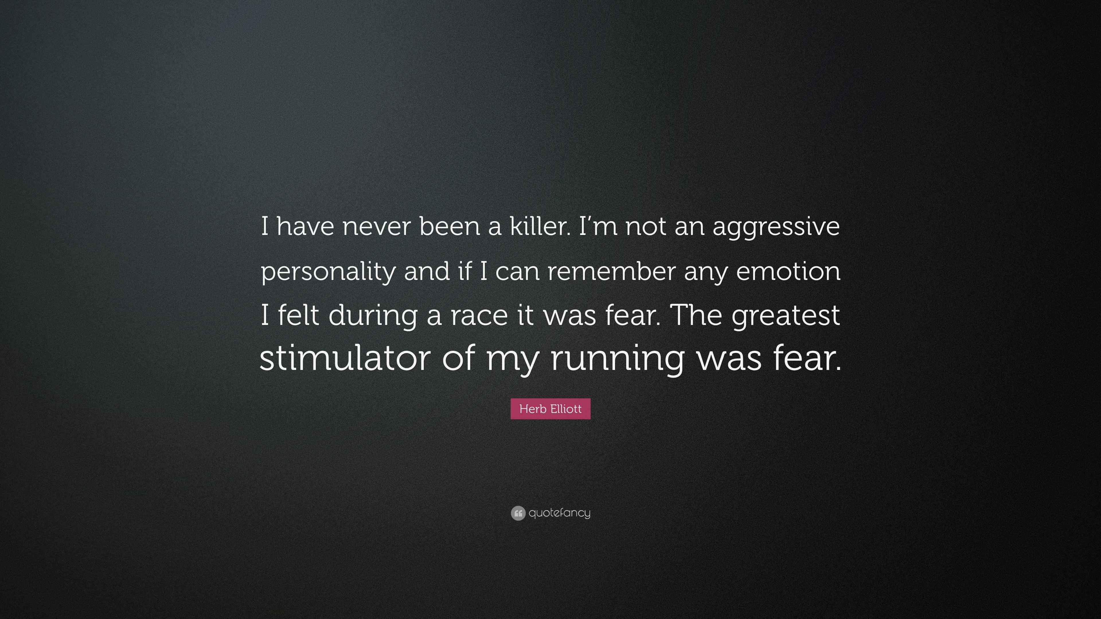 Herb Elliott Quote: “I have never been a killer. I’m not an aggressive ...