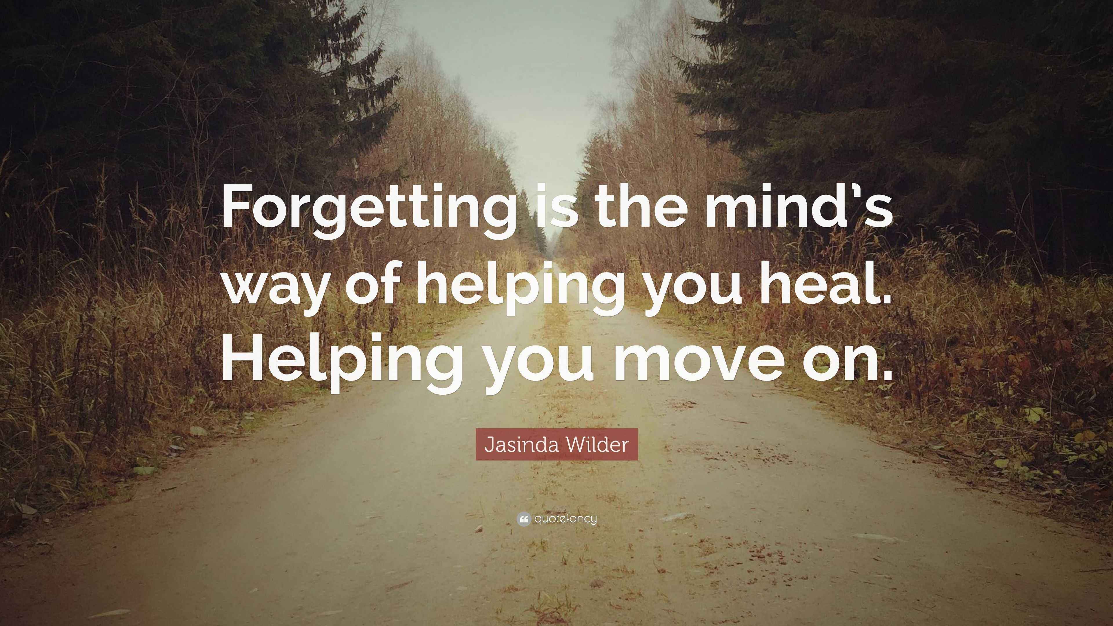 Jasinda Wilder Quote: “Forgetting is the mind’s way of helping you heal ...