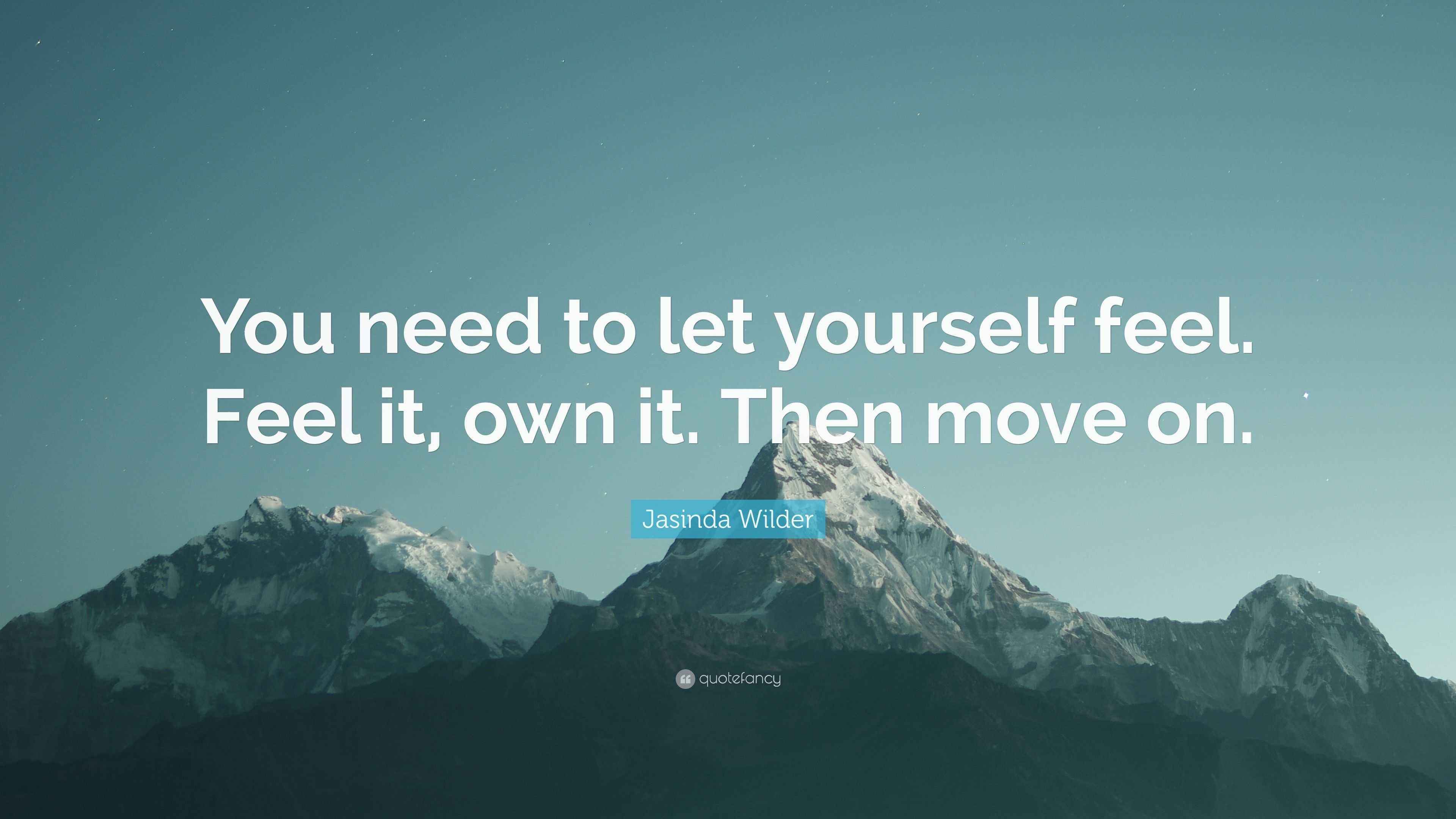 Jasinda Wilder Quote: “You need to let yourself feel. Feel it, own it ...