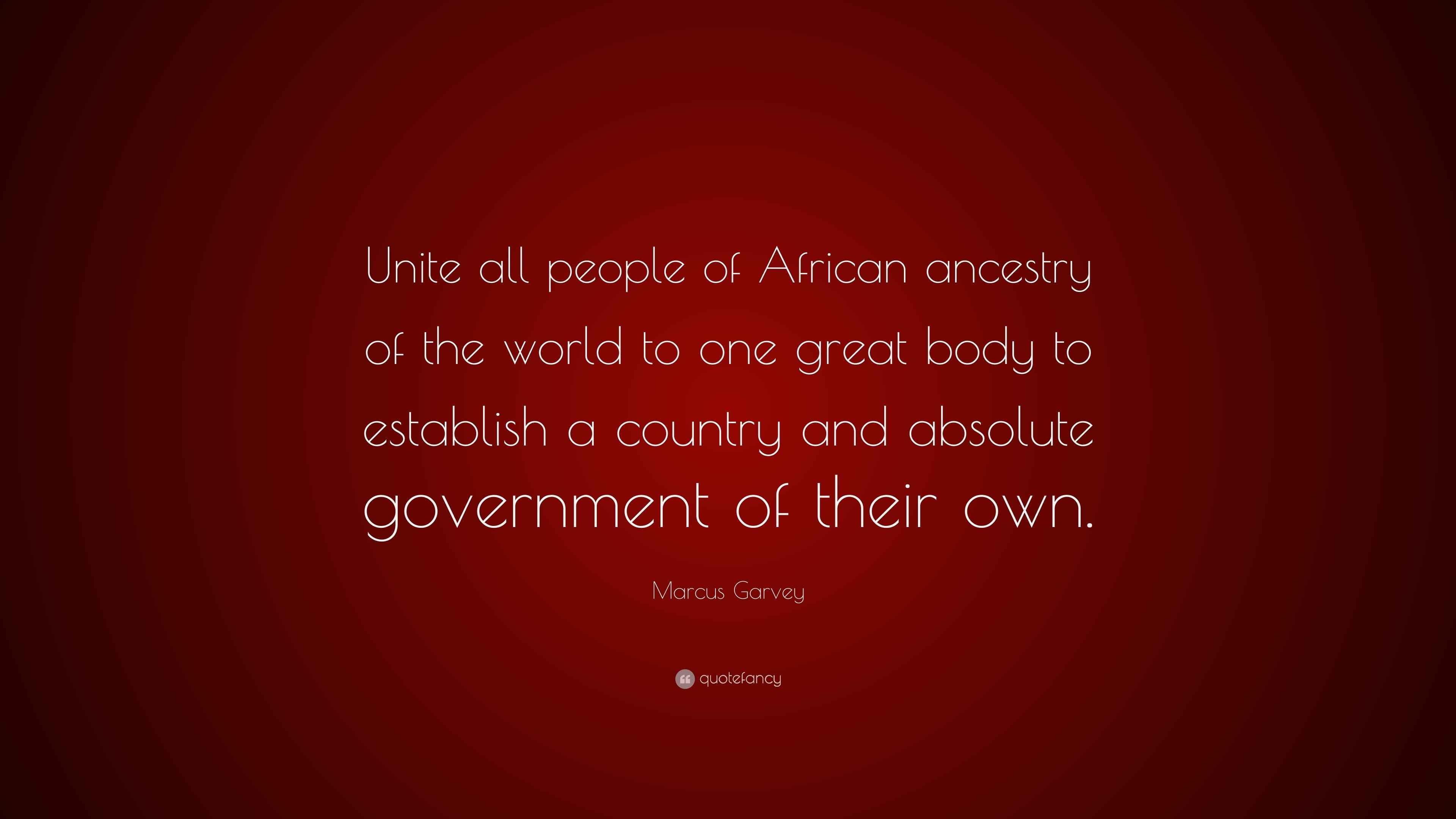 Marcus Garvey Quote: “Unite all people of African ancestry of the world ...