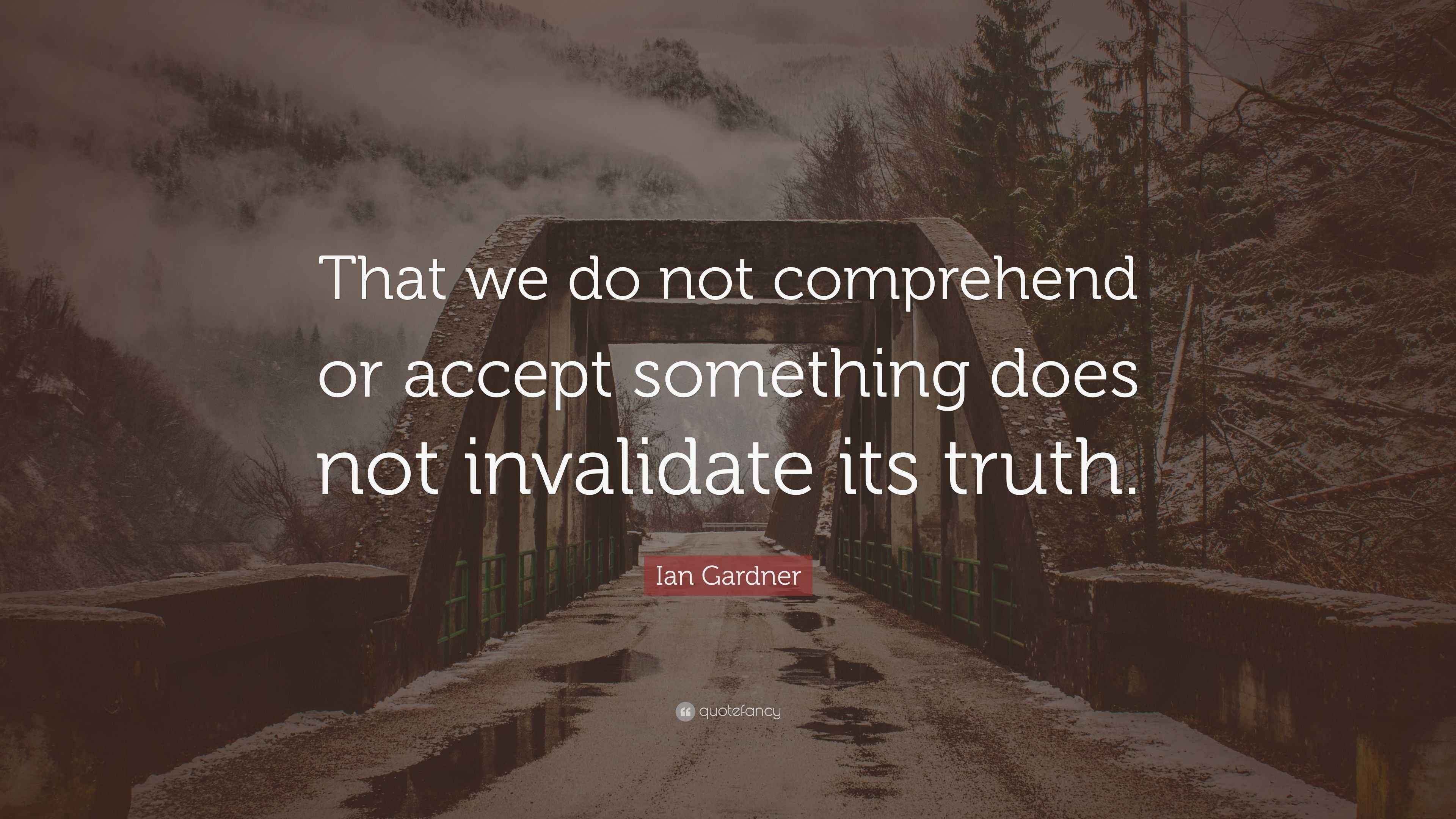 Ian Gardner Quote: “That we do not comprehend or accept something does ...